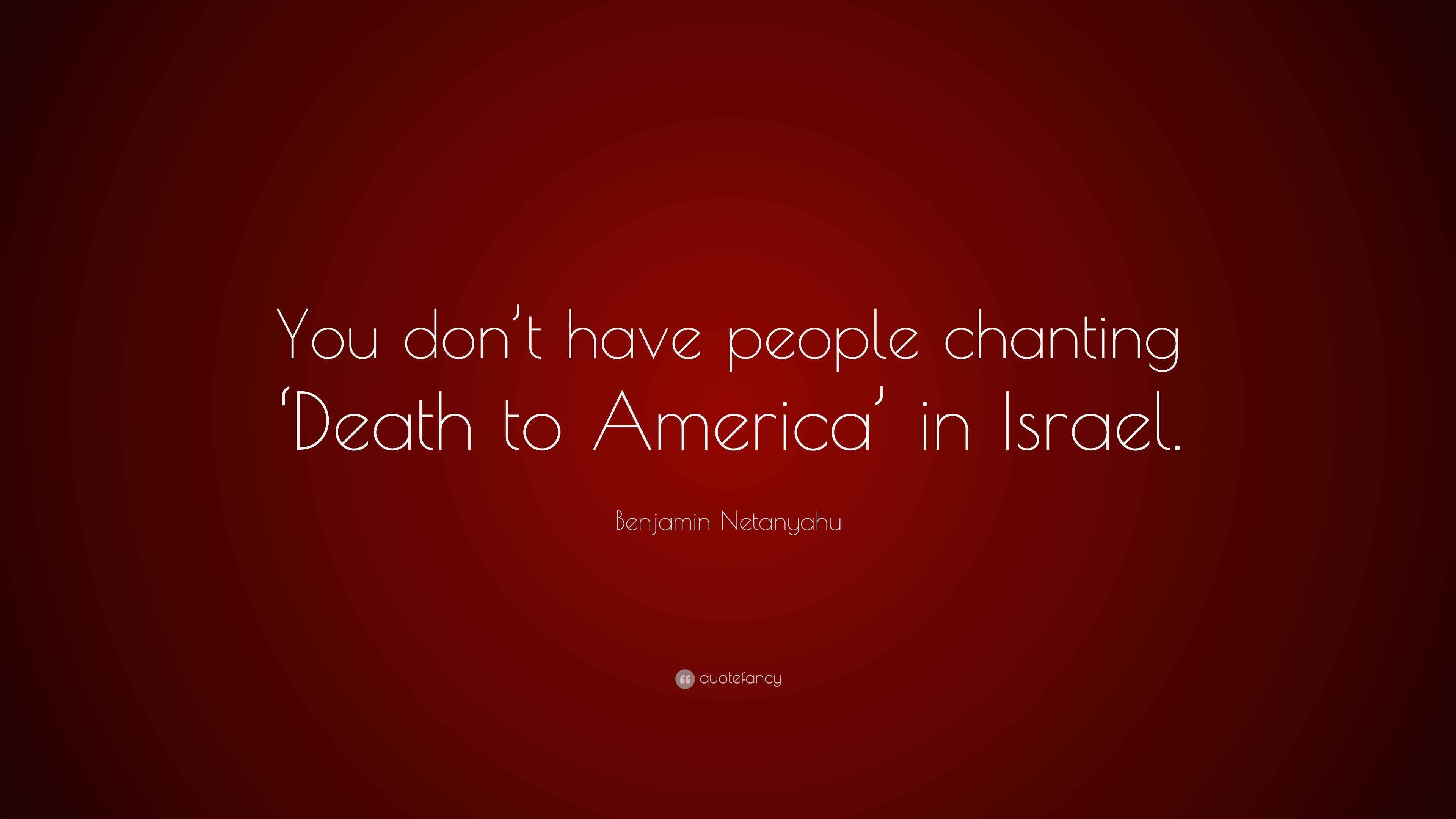 Benjamin Netanyahu Quote: “You don’t have people chanting ‘Death to ...