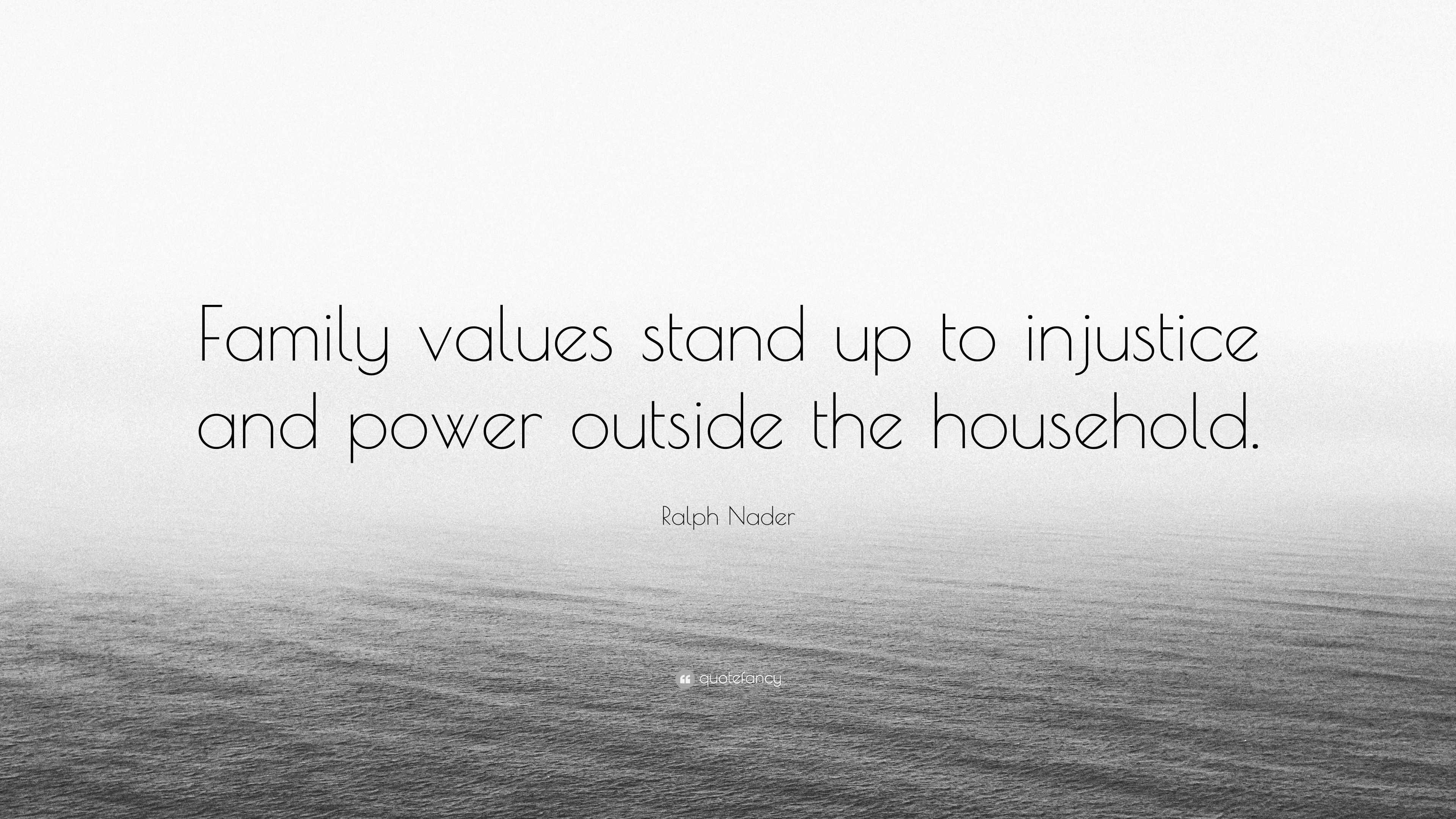 Ralph Nader Quote: “Family values stand up to injustice and power ...