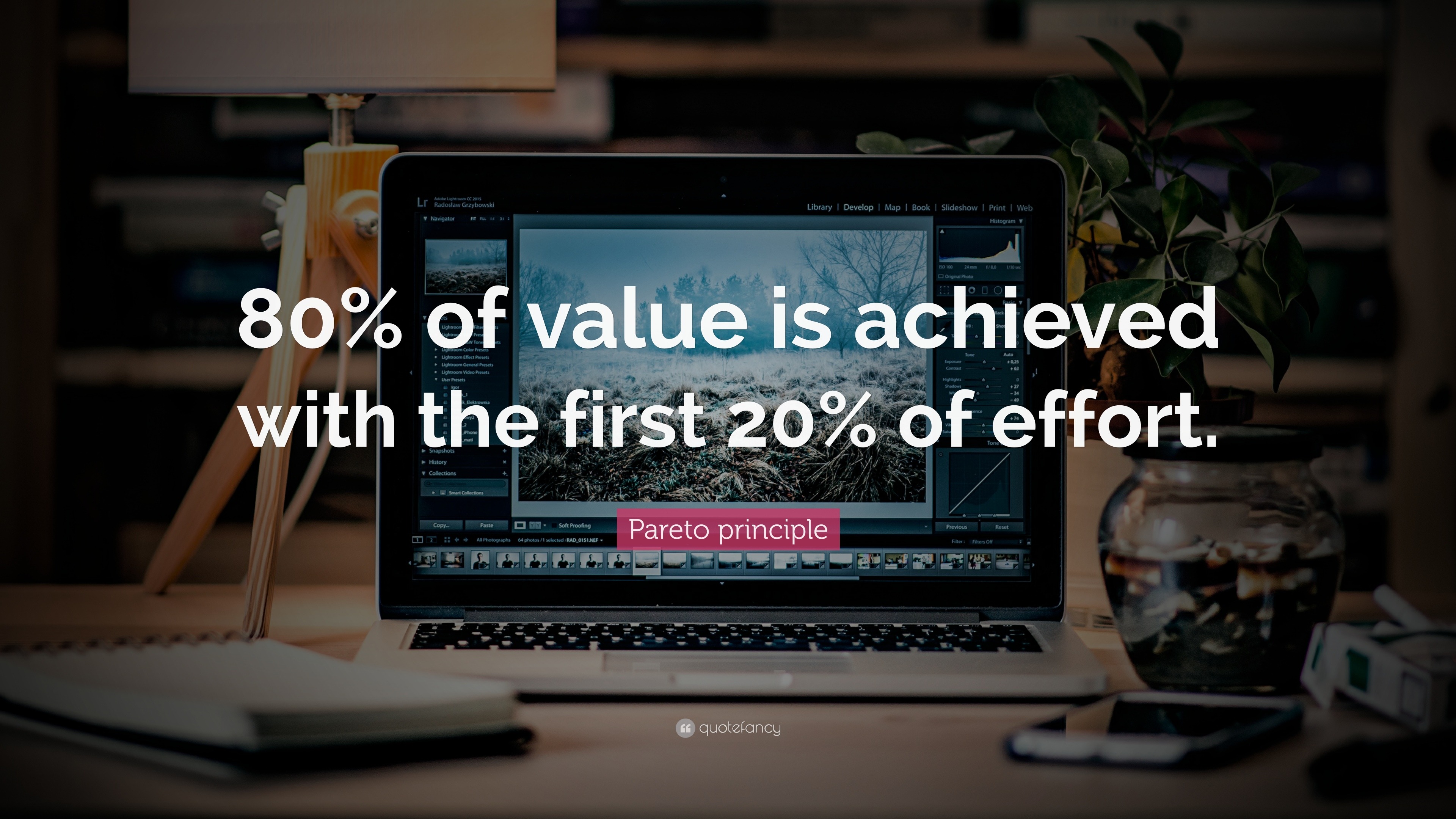 Pareto principle Quote: “80% of value is achieved with the first 20% of ...