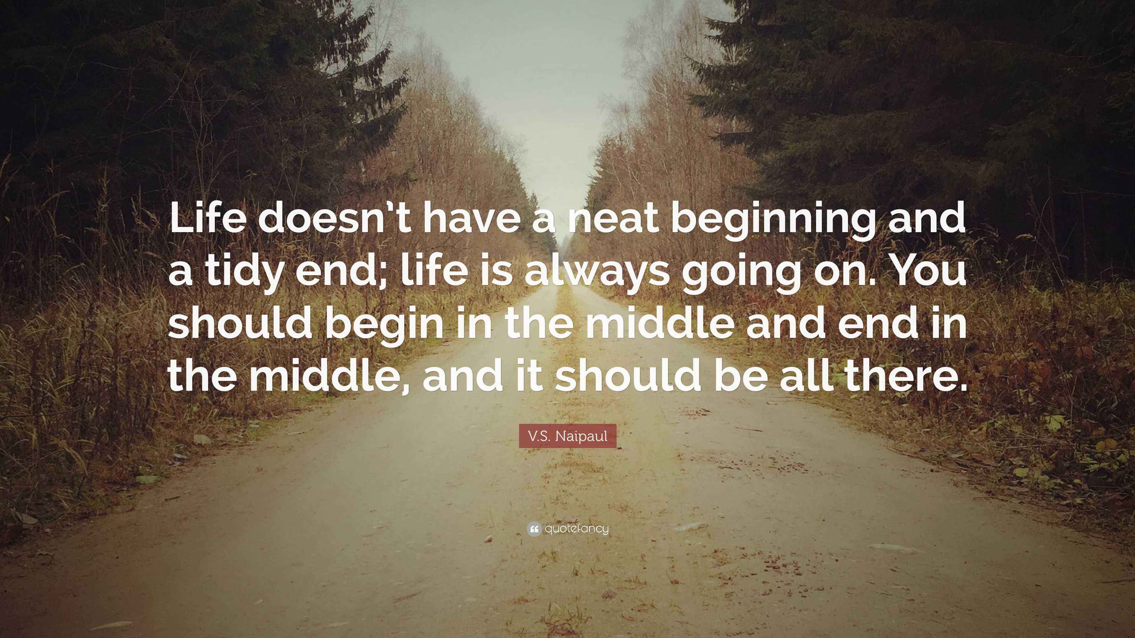 V.S. Naipaul Quote: “Life doesn’t have a neat beginning and a tidy end ...