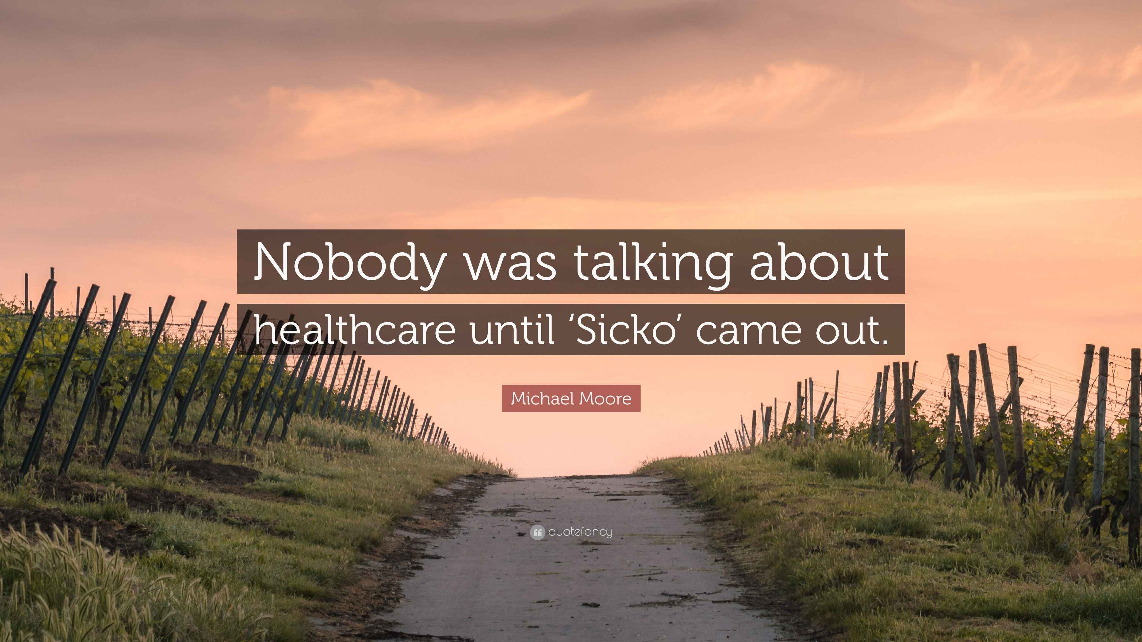 Michael Moore Quote: “Nobody was talking about healthcare until ‘Sicko ...