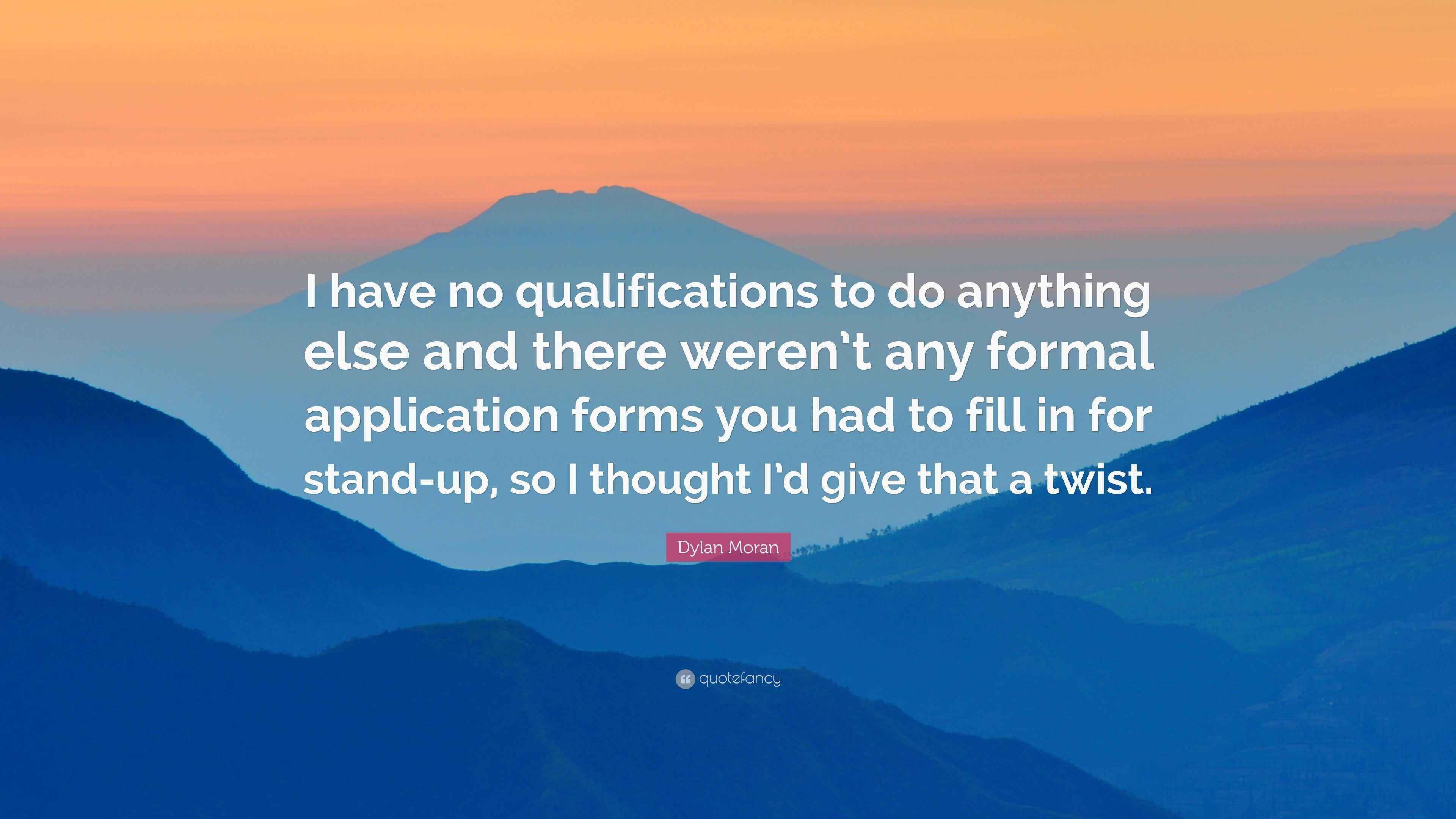 Dylan Moran Quote: “I have no qualifications to do anything else and ...