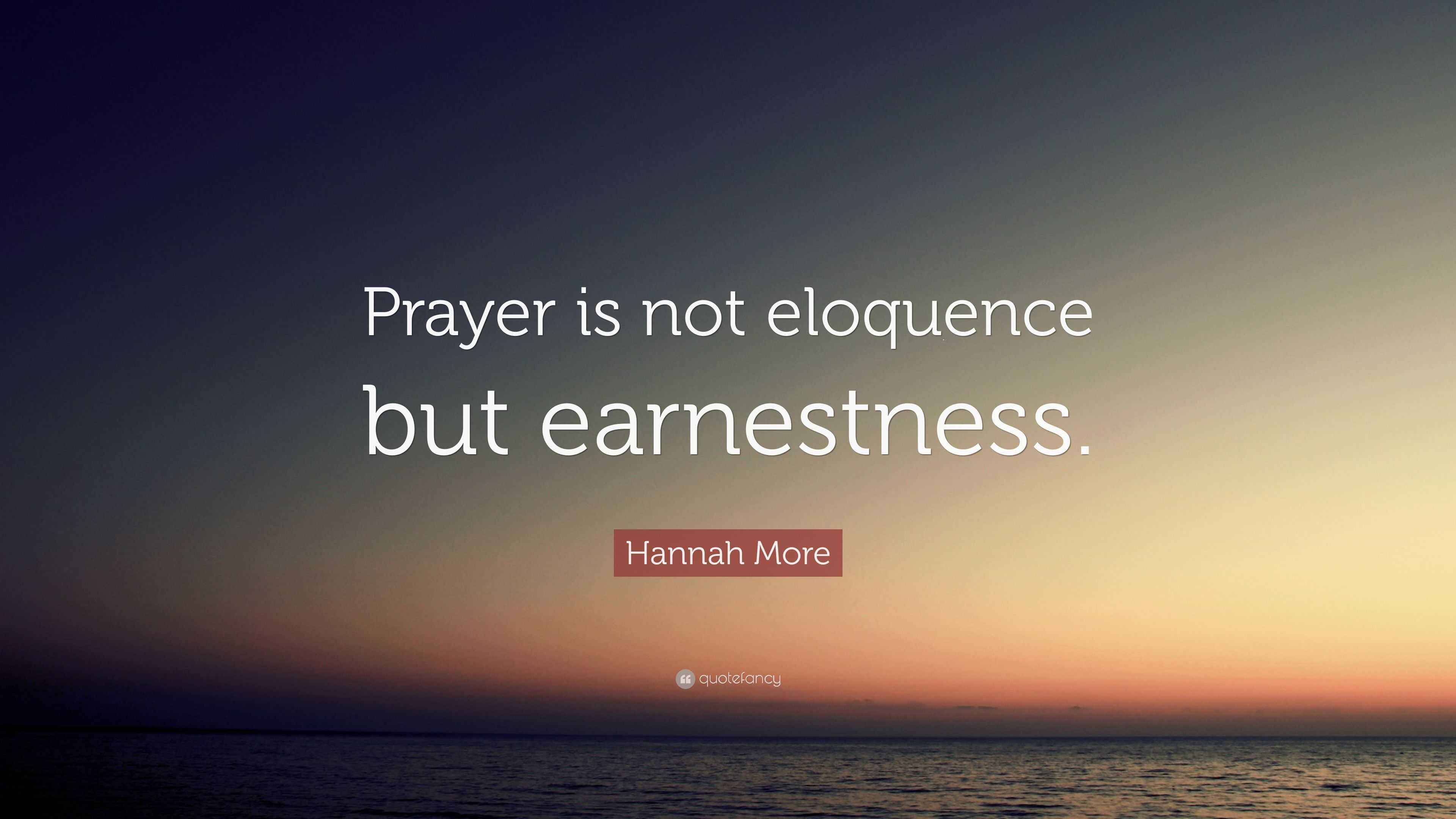 Hannah More Quote: “Prayer is not eloquence but earnestness.”