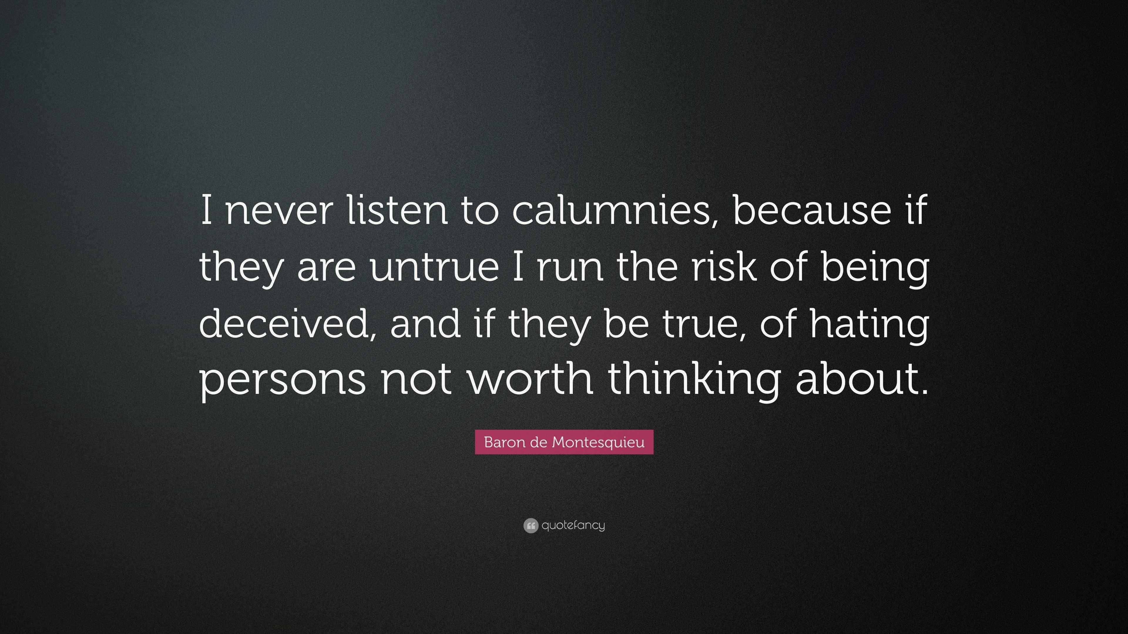 Baron de Montesquieu Quote: “I never listen to calumnies, because if ...