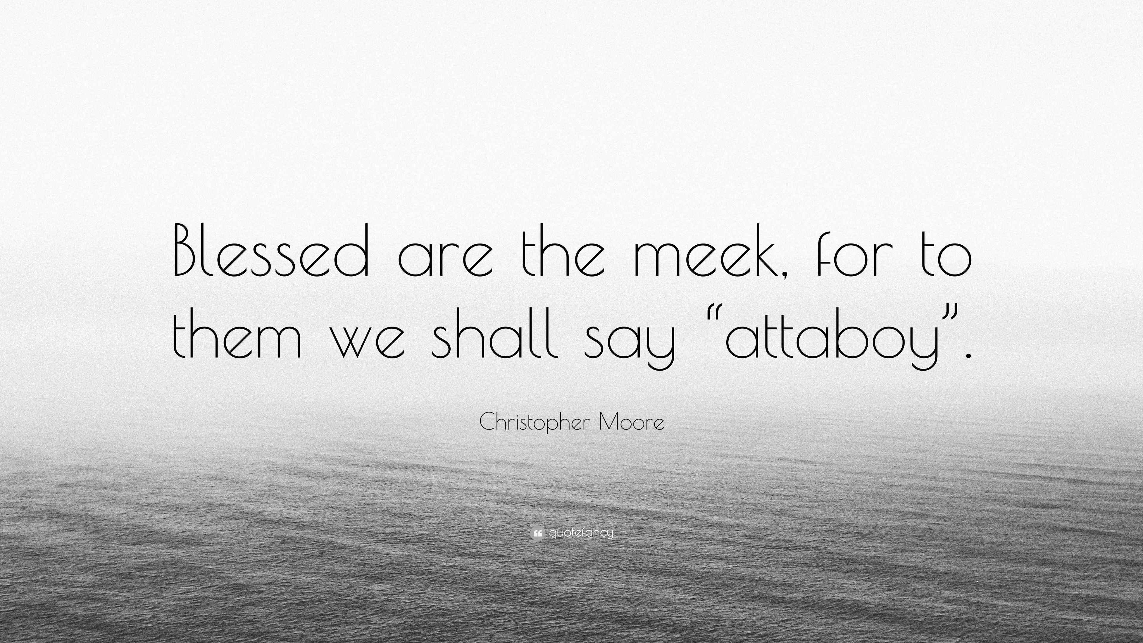 Christopher Moore Quote: “Blessed are the meek, for to them we shall ...