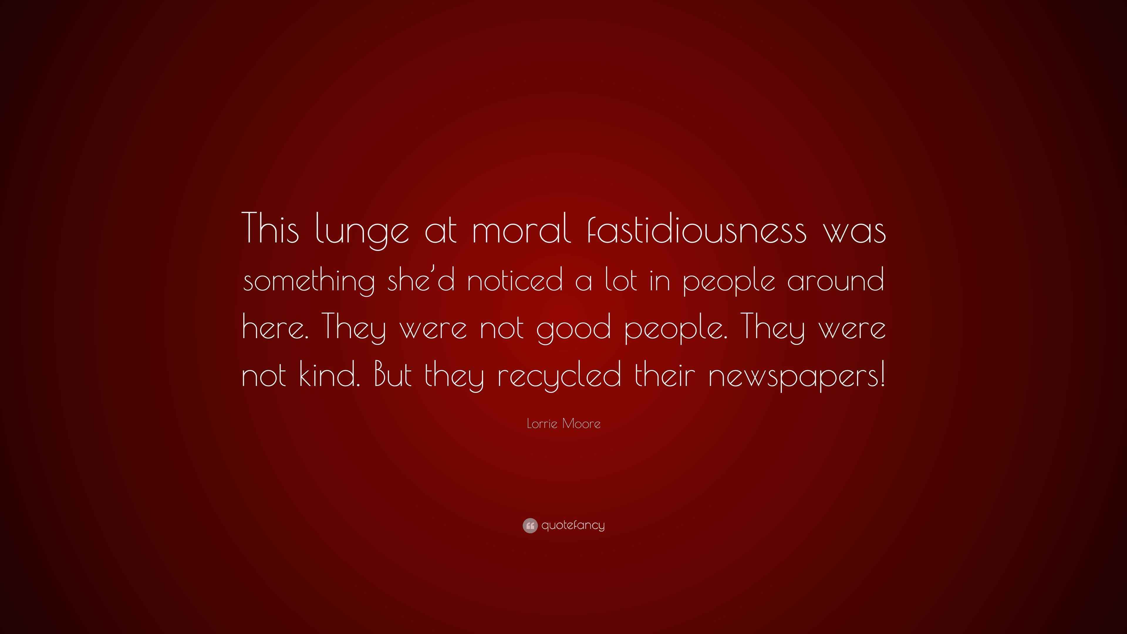 Lorrie Moore Quote: “This lunge at moral fastidiousness was something ...