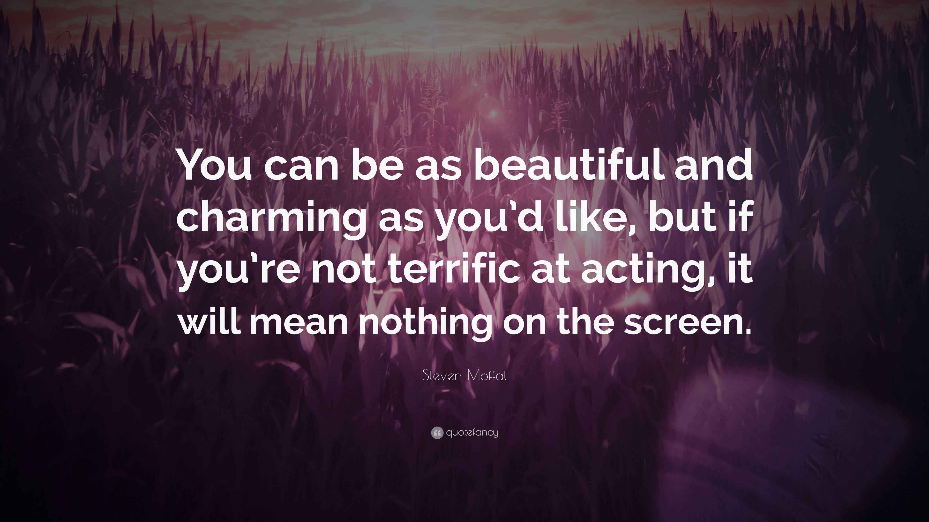 Steven Moffat Quote: “You can be as beautiful and charming as you’d ...