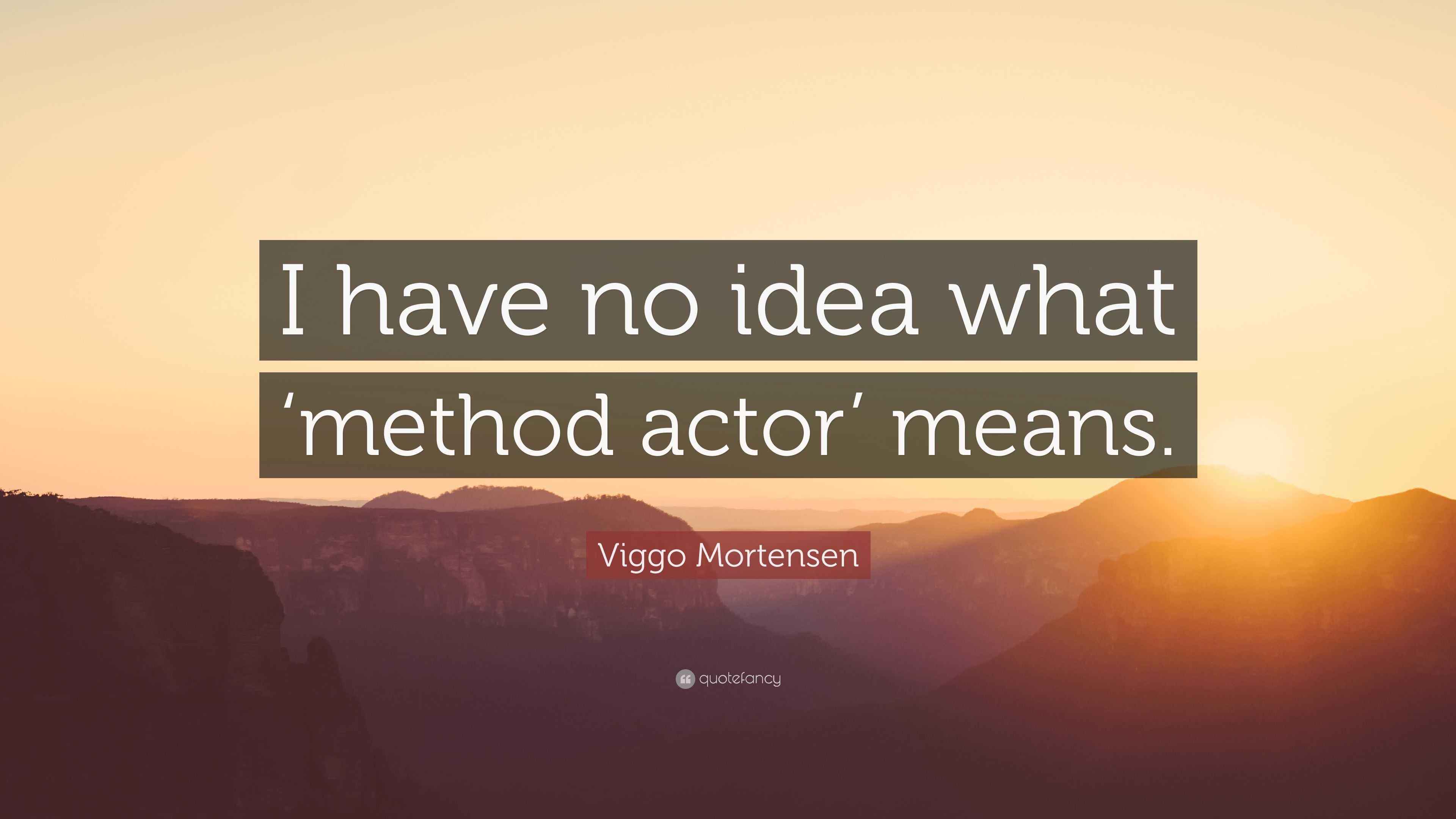 Viggo Mortensen Quote: “I have no idea what ‘method actor’ means.”