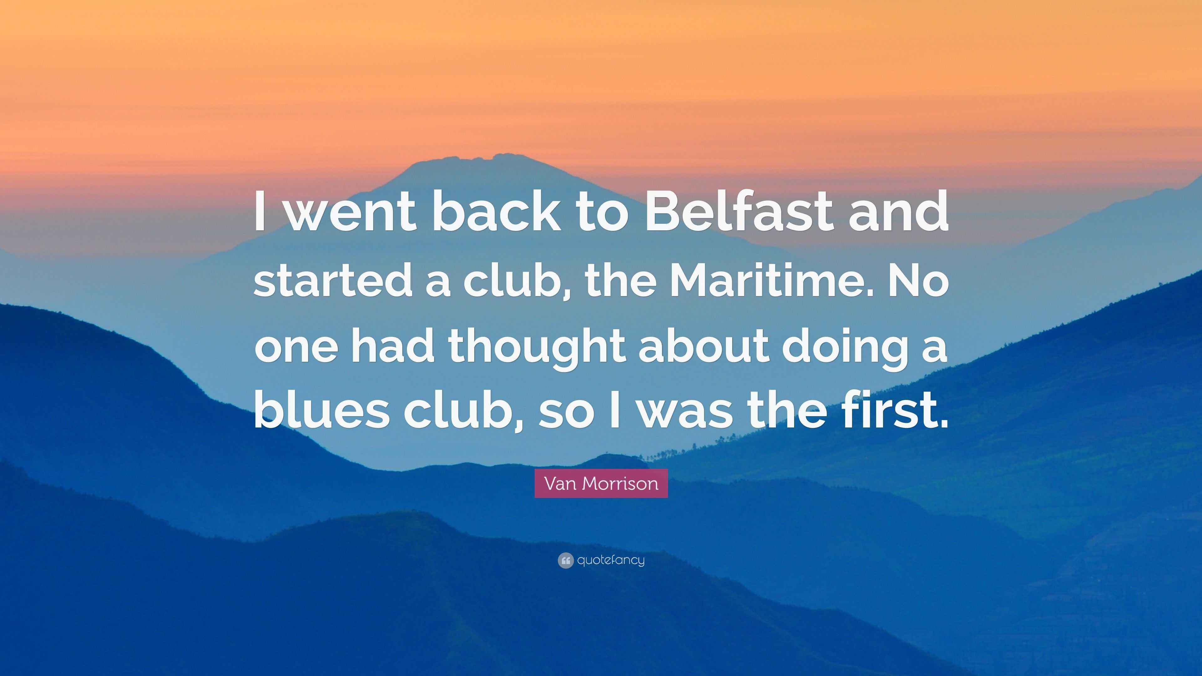 Van Morrison Quote: “I went back to Belfast and started a club, the ...