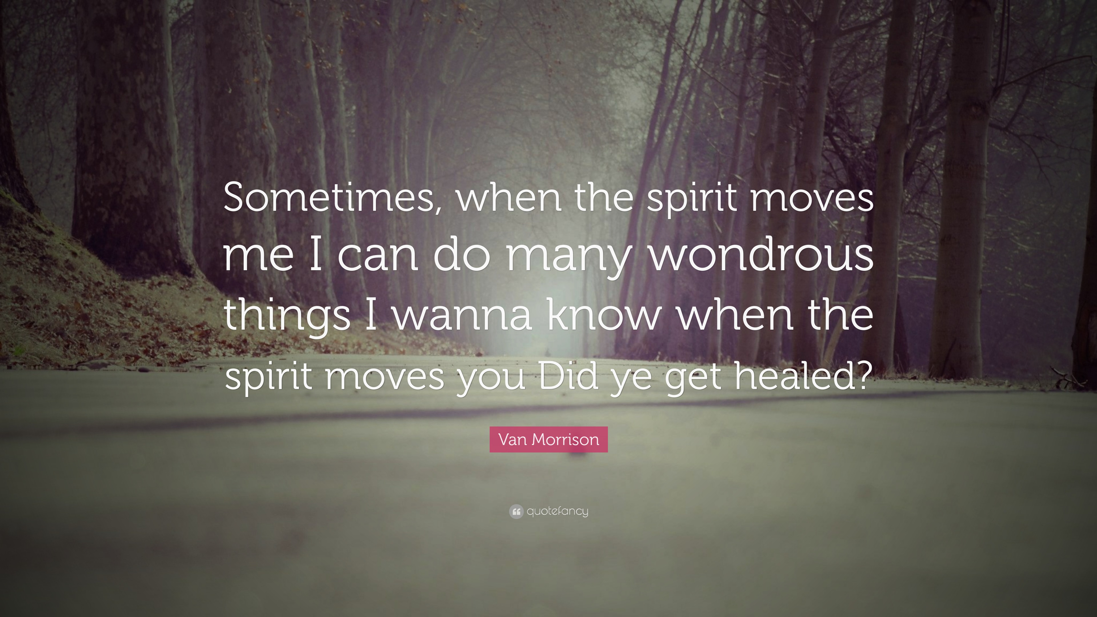 Van Morrison Quote: “Sometimes, when the spirit moves me I can do many ...