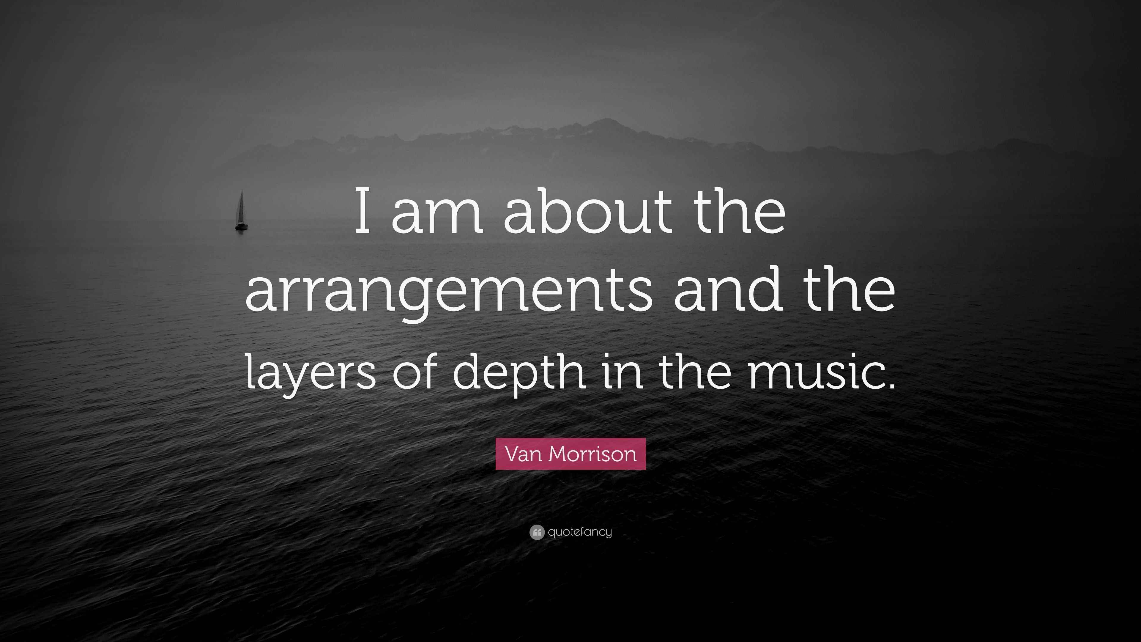Van Morrison Quote: “I am about the arrangements and the layers of ...