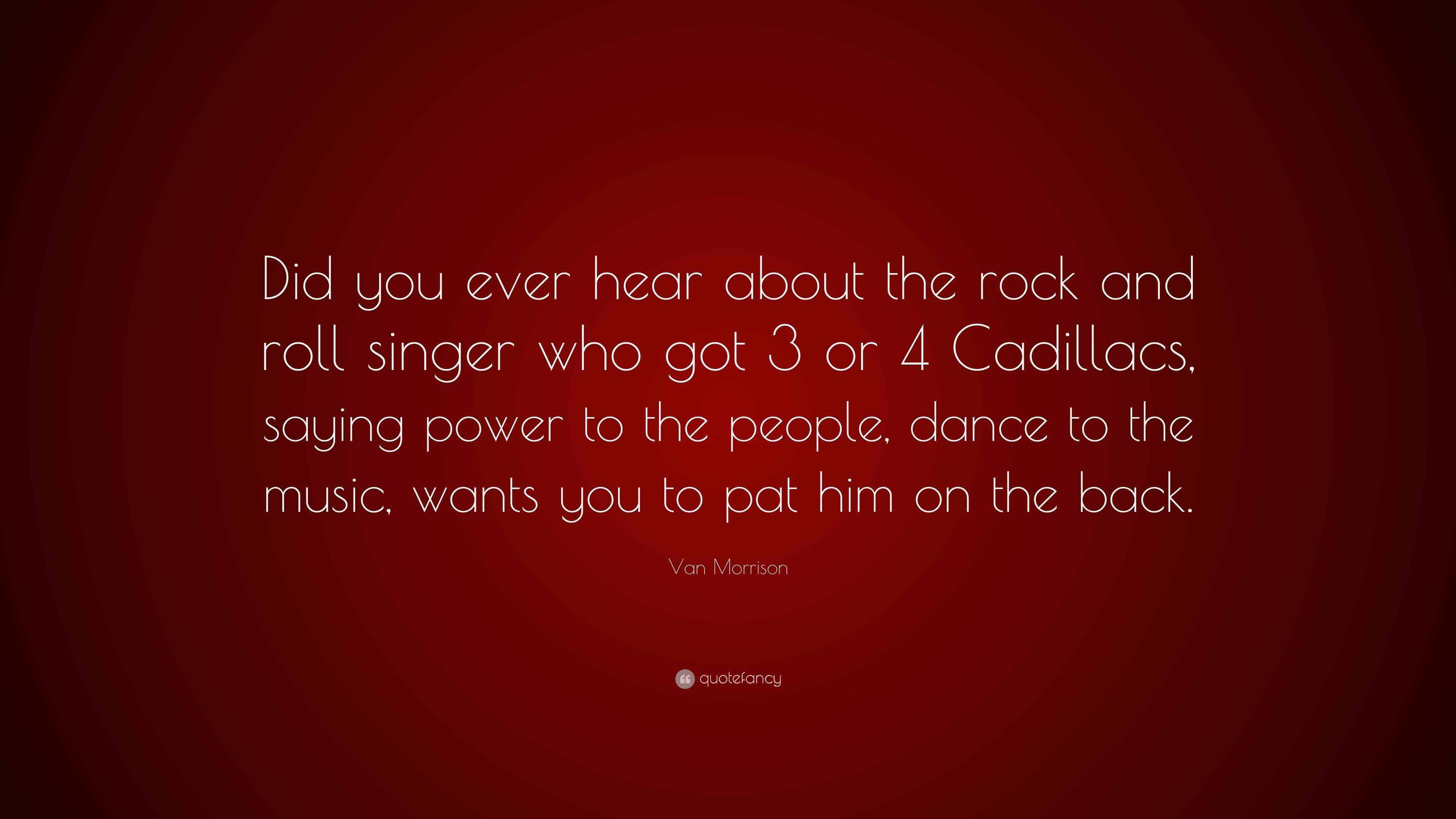 Van Morrison Quote: “Did you ever hear about the rock and roll singer ...
