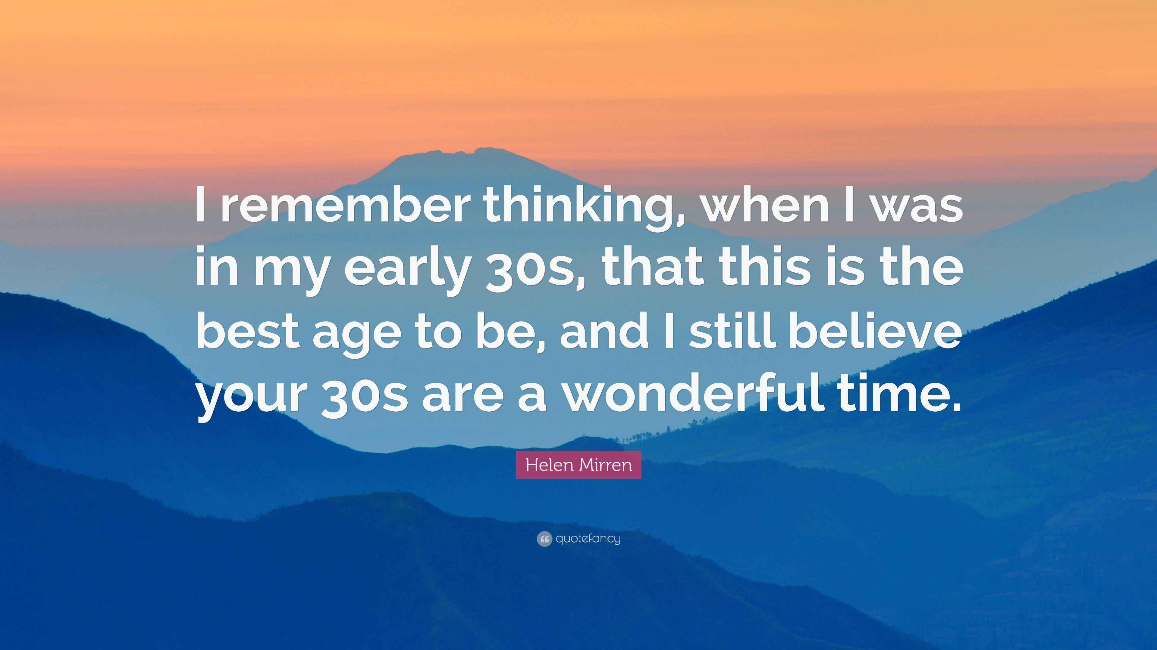 Helen Mirren Quote: “I remember thinking, when I was in my early 30s ...