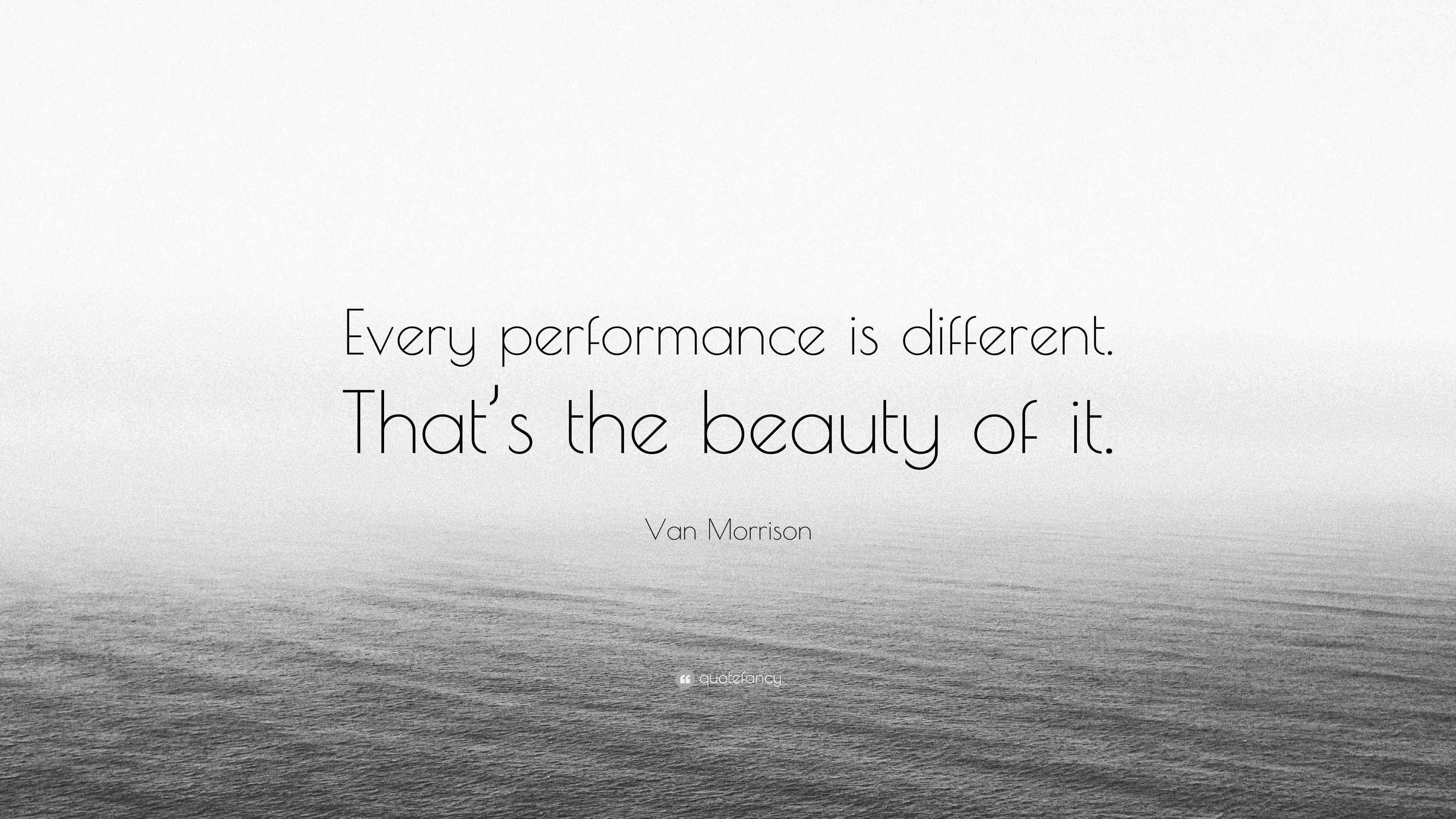 Van Morrison Quote: “Every performance is different. That’s the beauty ...