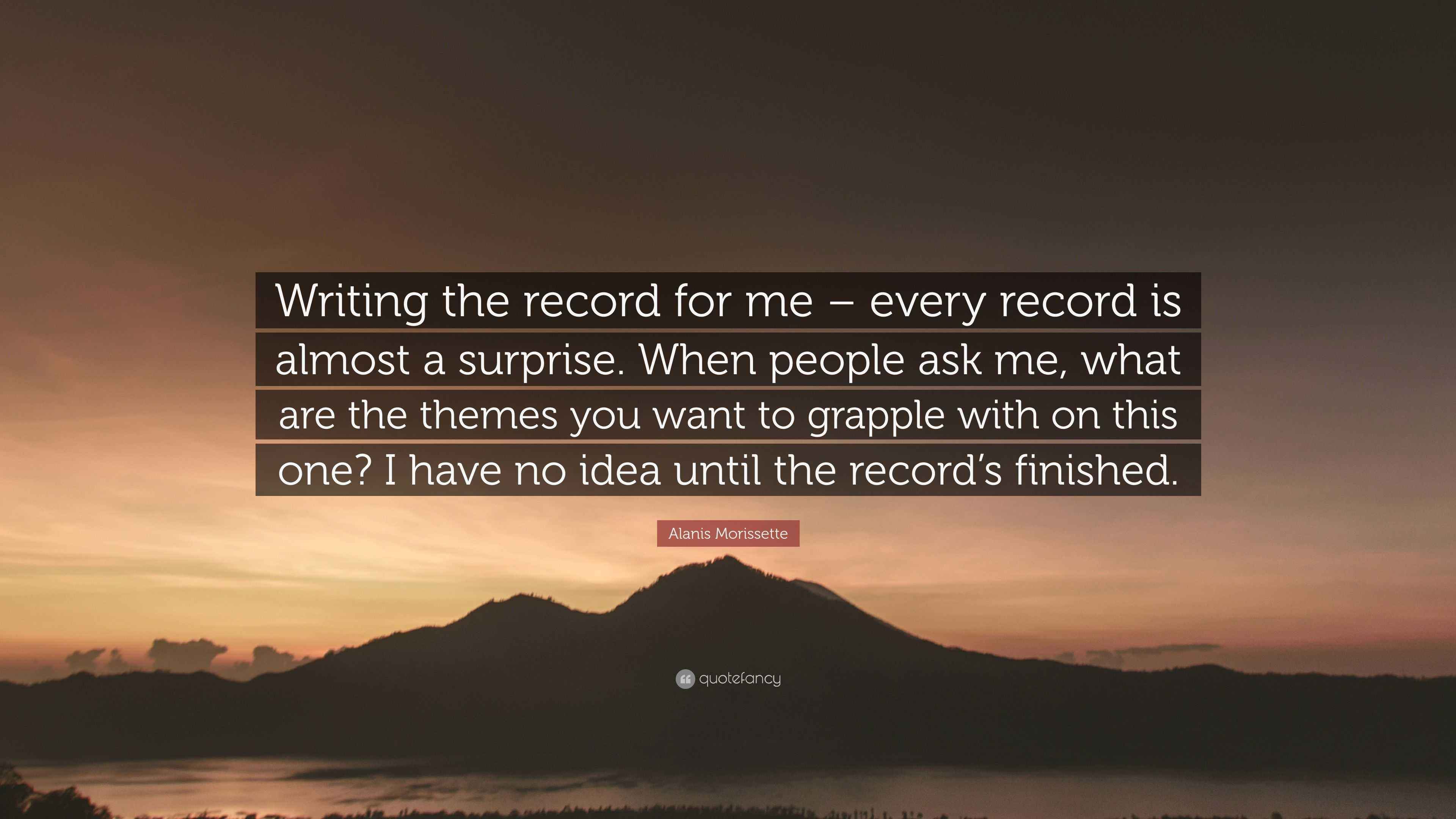 Alanis Morissette Quote: “Writing the record for me – every record is ...