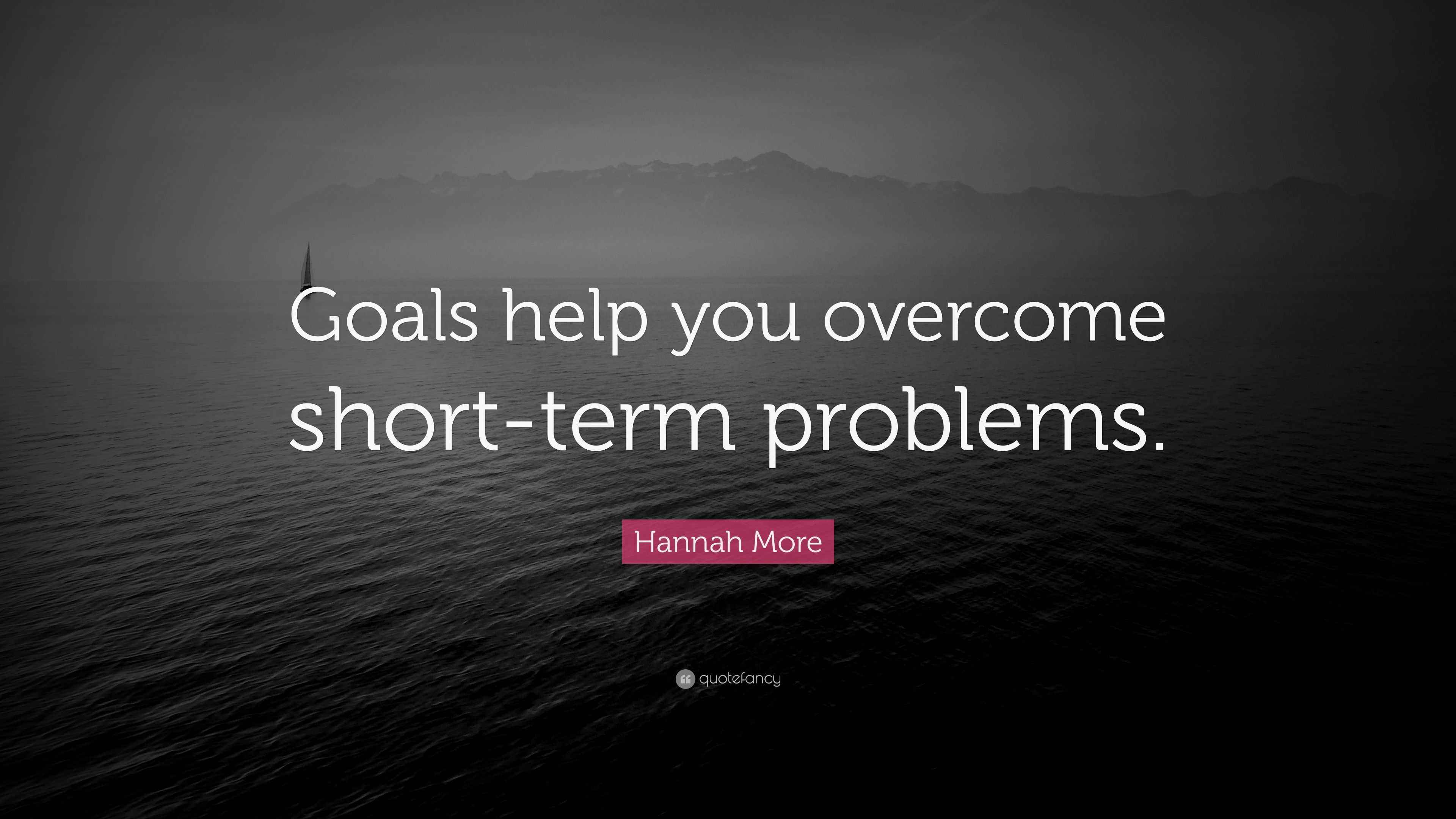 Hannah More Quote: “Goals help you overcome short-term problems.”