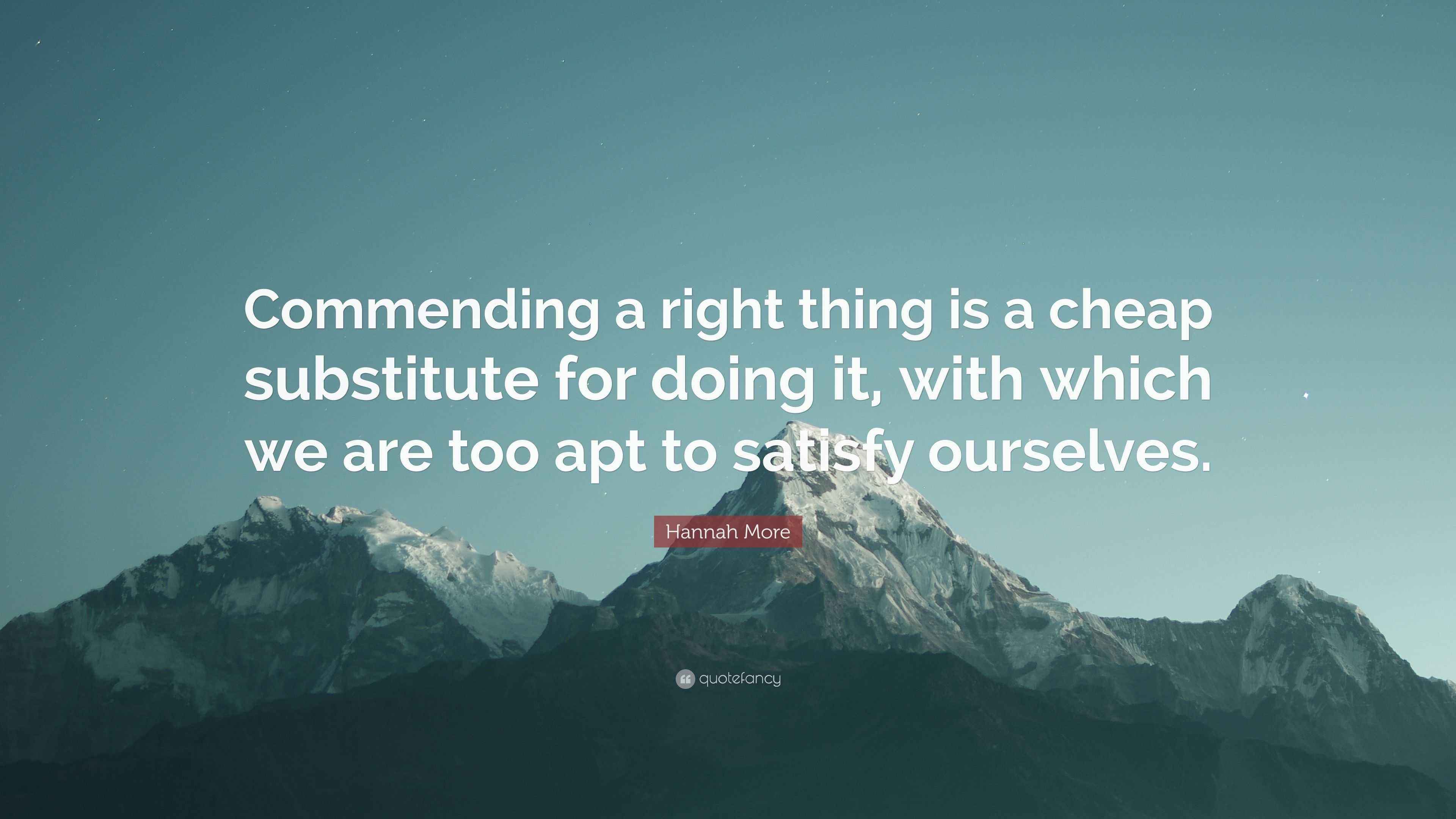Hannah More Quote: “Commending a right thing is a cheap substitute for ...