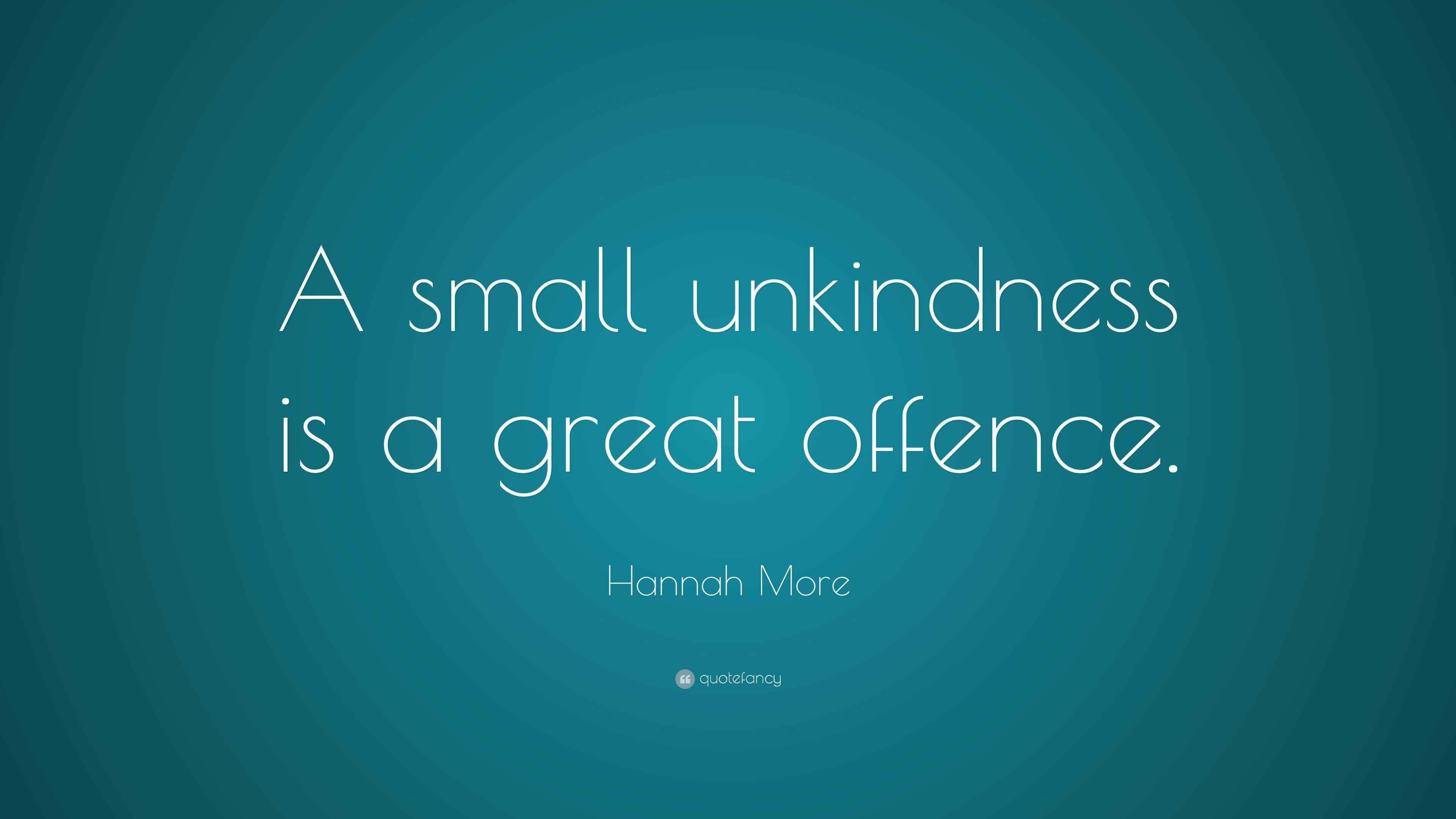 Hannah More Quote: “A small unkindness is a great offence.”