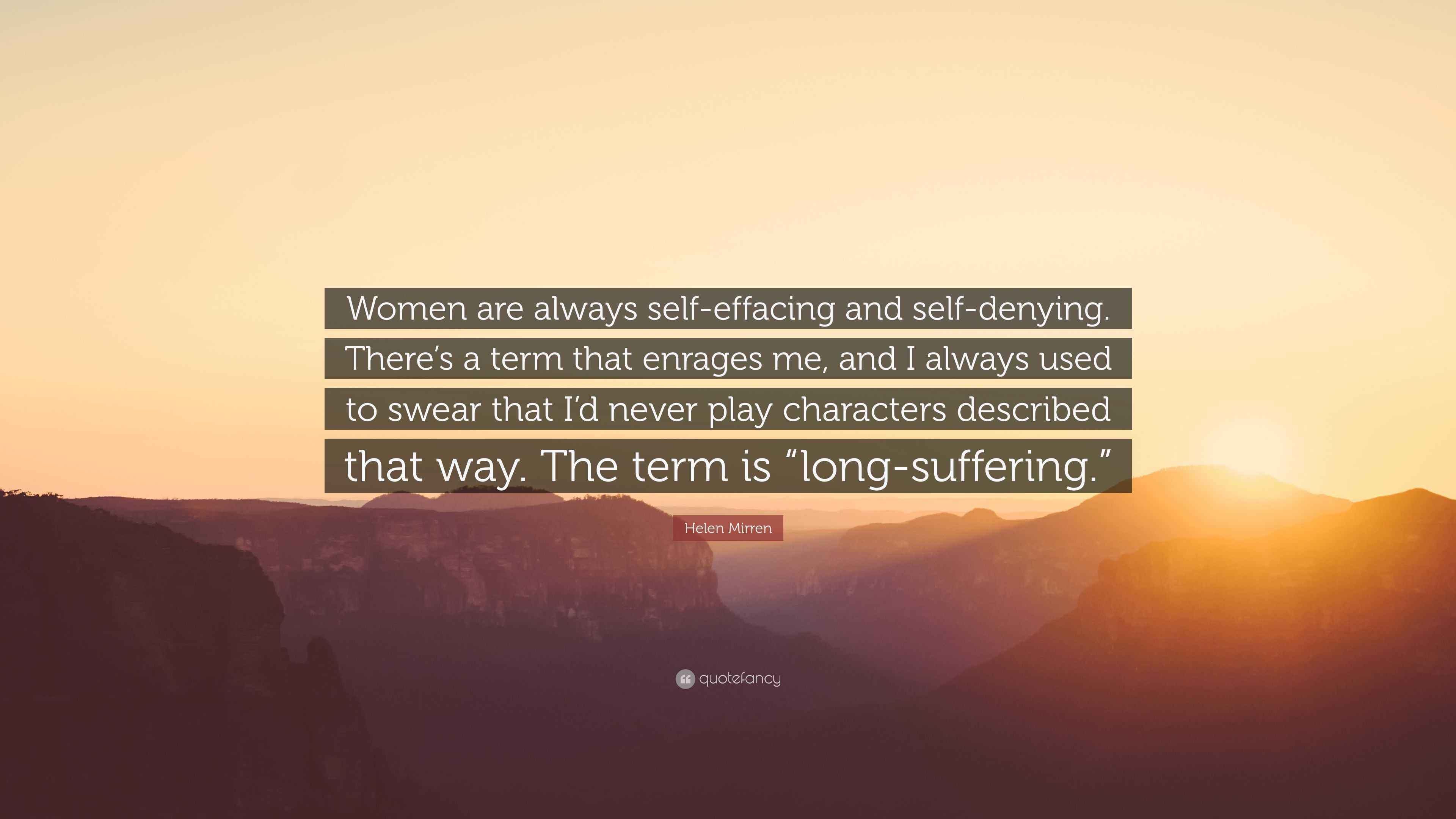 Helen Mirren Quote: “Women are always self-effacing and self-denying ...