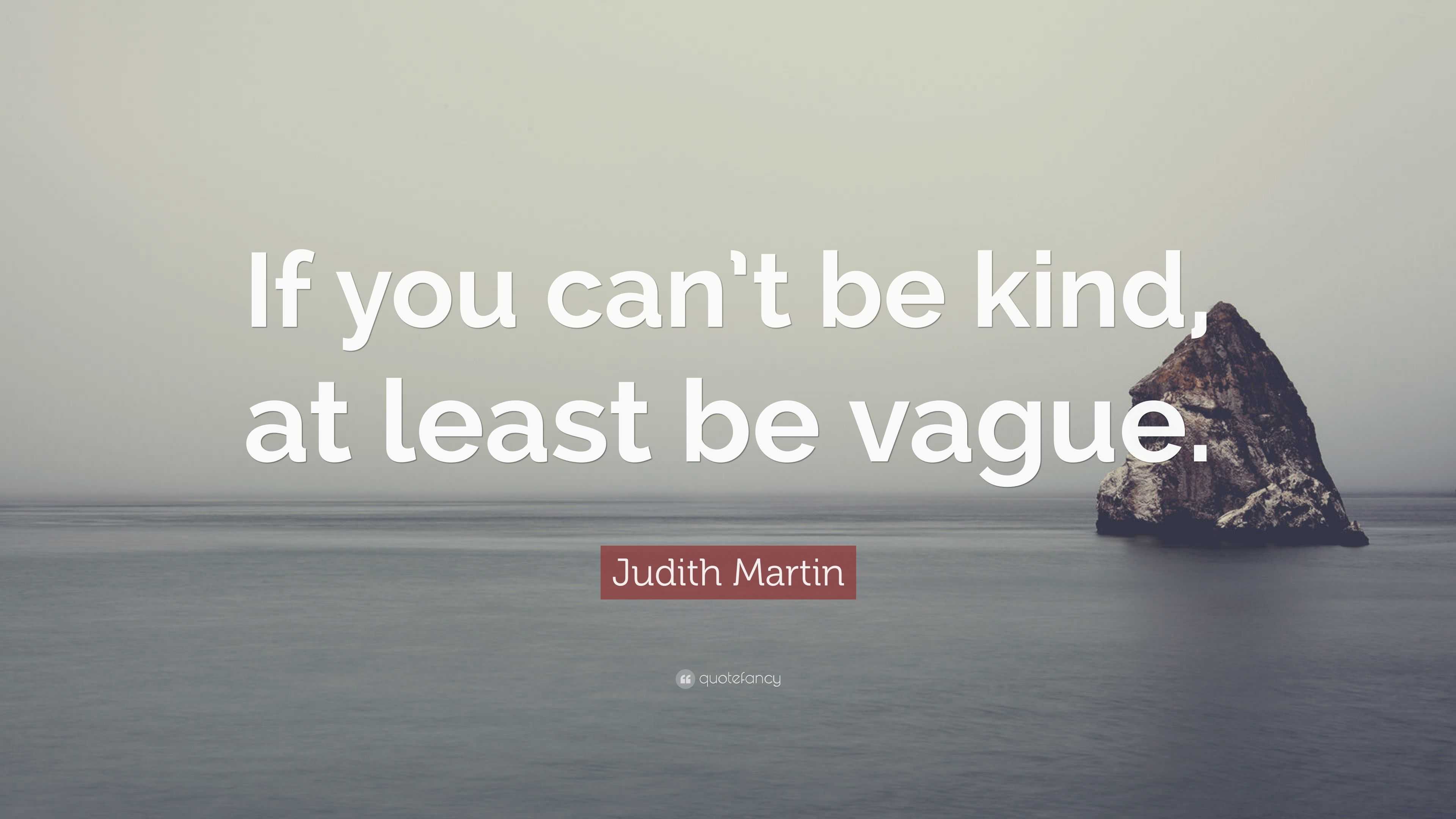 Judith Martin Quote: “If you can’t be kind, at least be vague.”