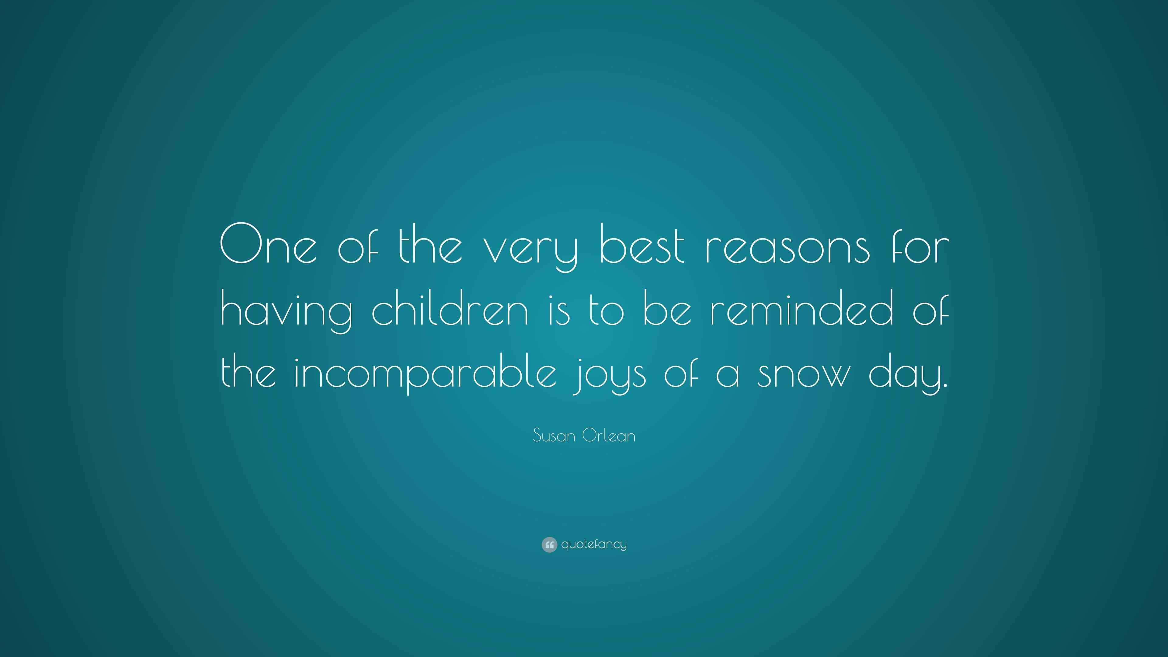 Susan Orlean Quote: “One of the very best reasons for having children ...