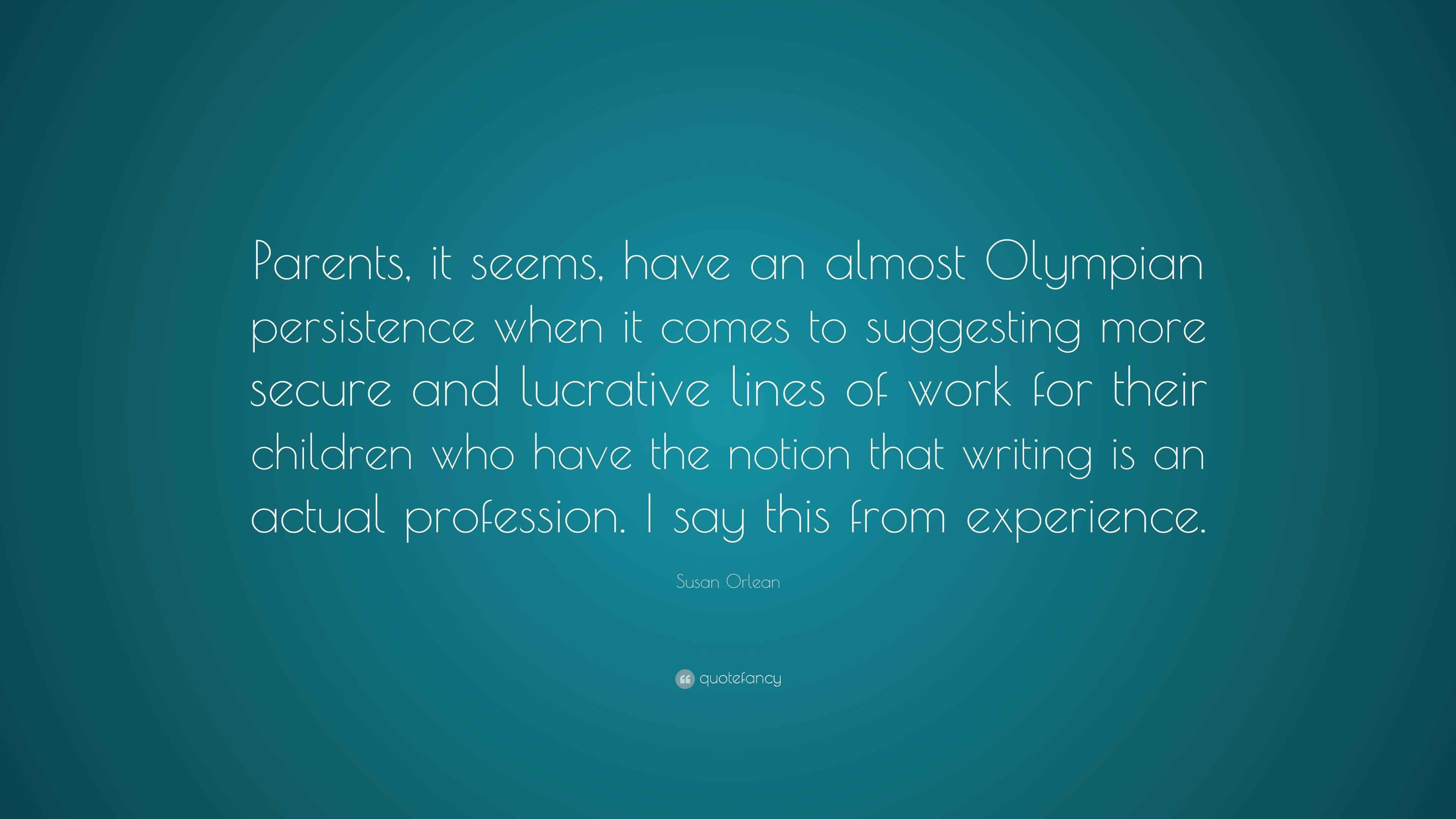 Susan Orlean Quote: “Parents, it seems, have an almost Olympian ...