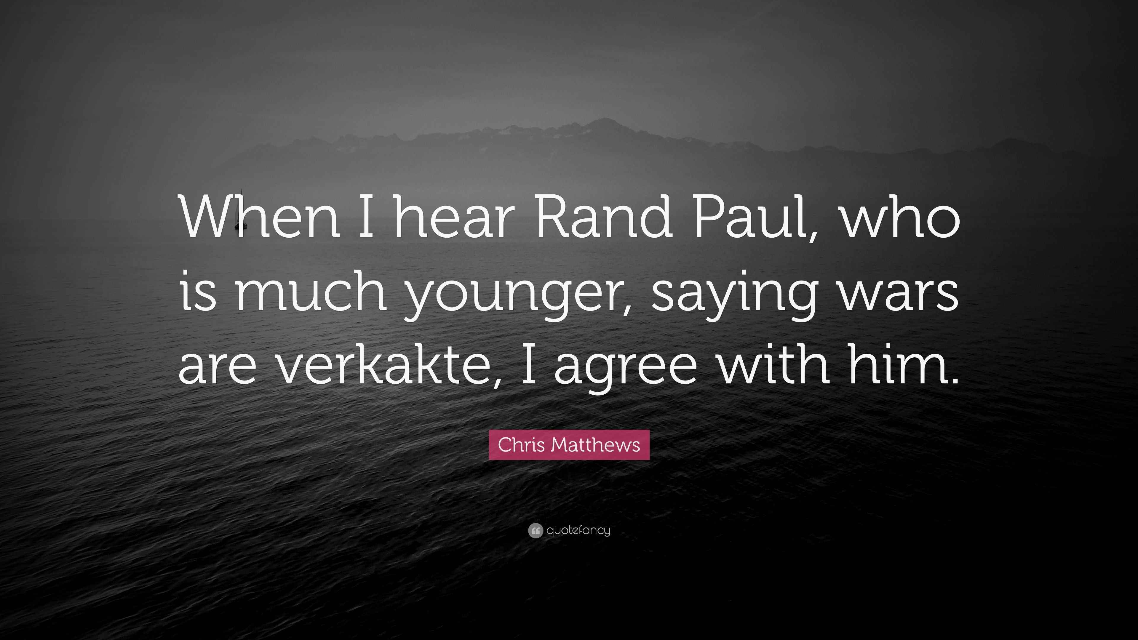 Chris Matthews Quote: “When I hear Rand Paul, who is much younger ...