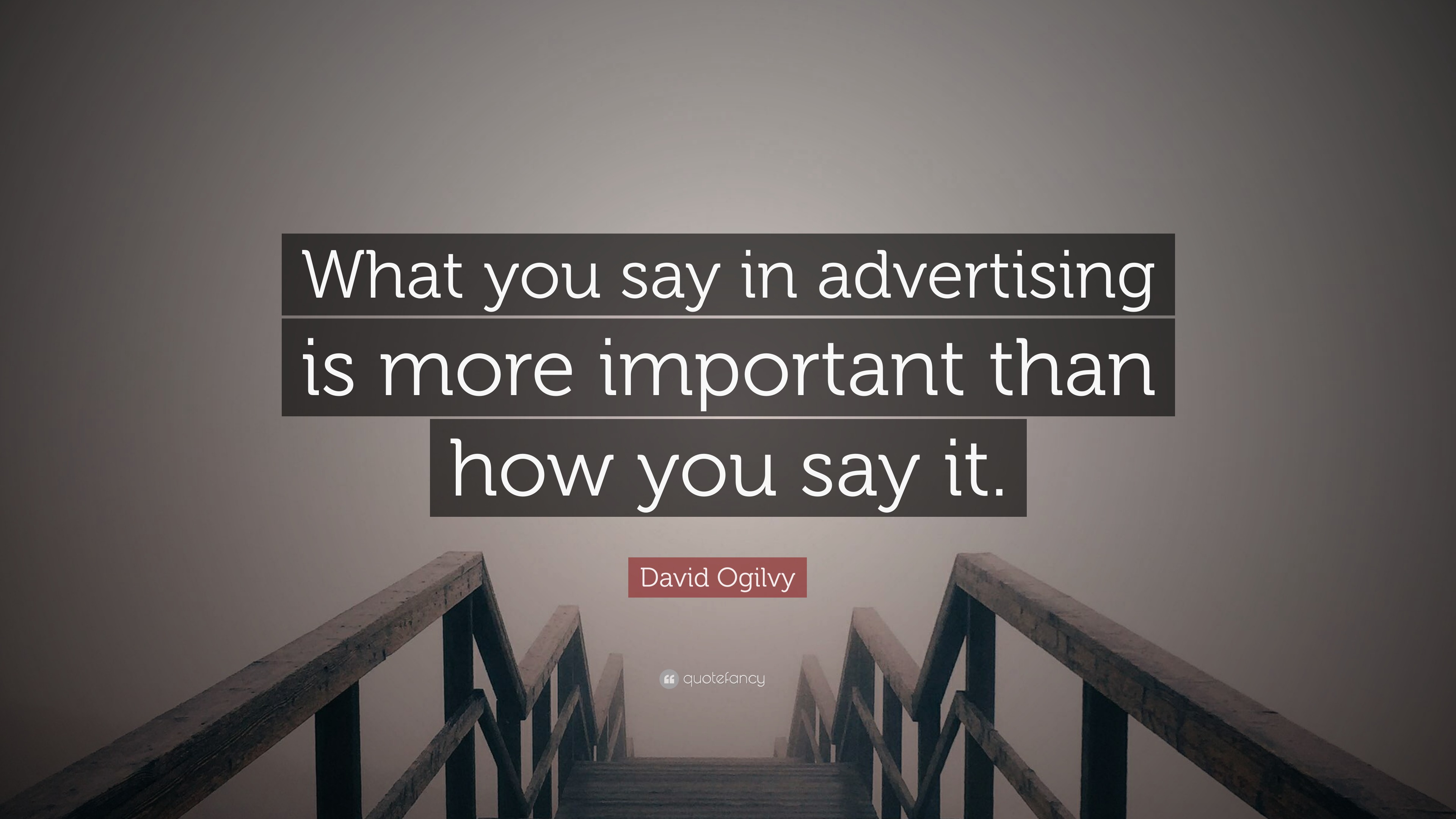 David Ogilvy Quote: “What you say in advertising is more important than ...