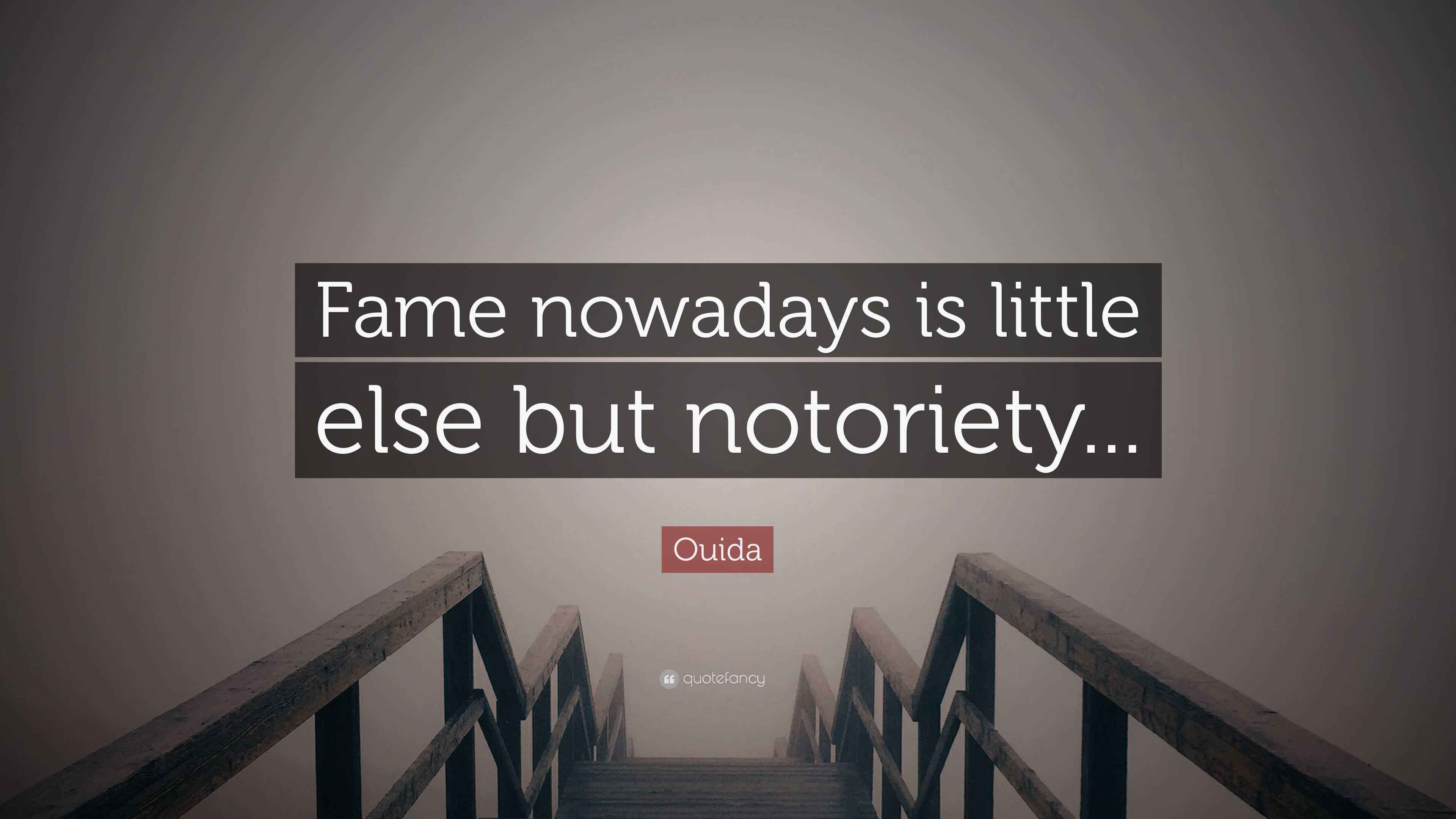 Ouida Quote: “Fame nowadays is little else but notoriety...”