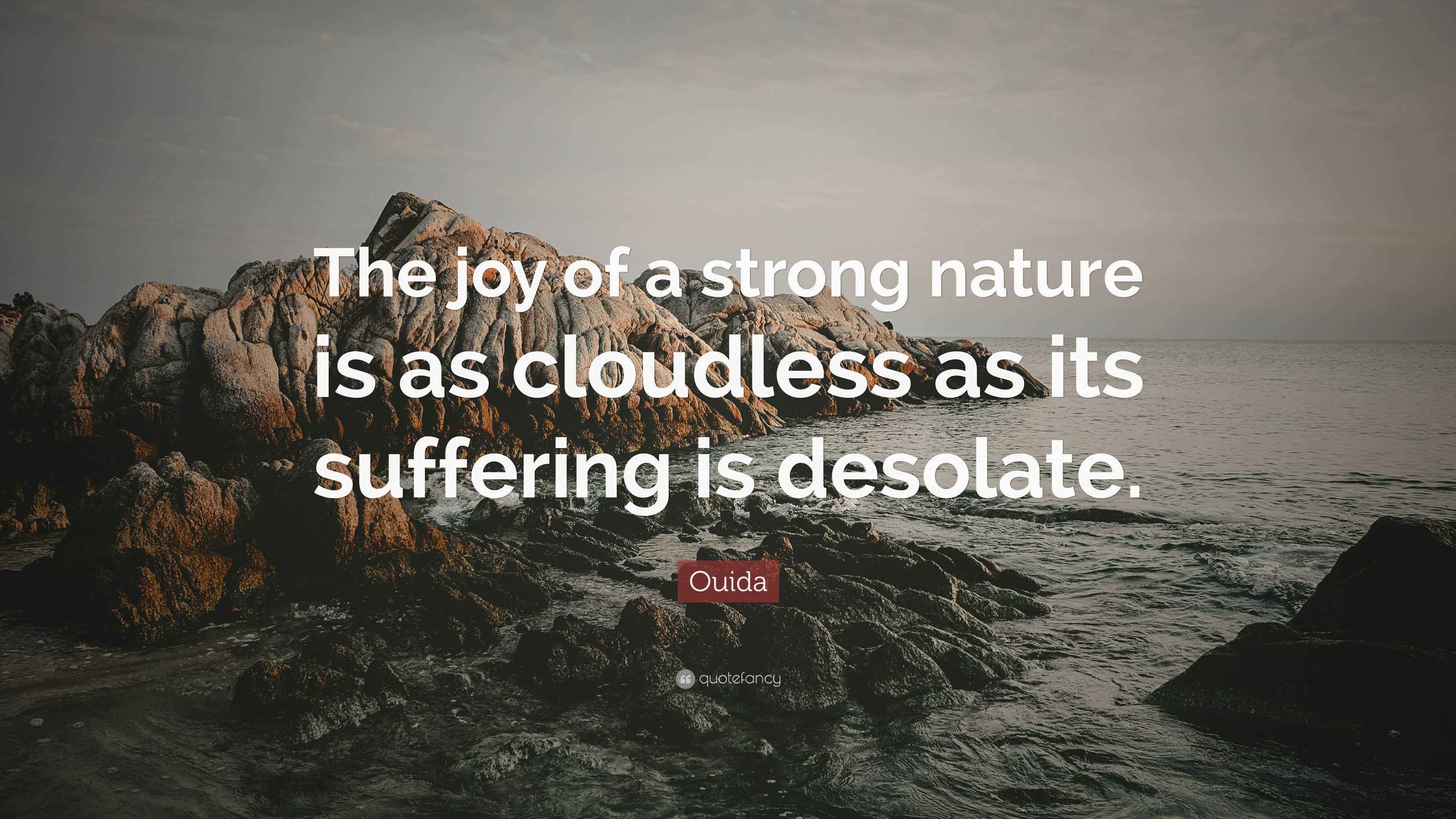 Ouida Quote: “The joy of a strong nature is as cloudless as its ...