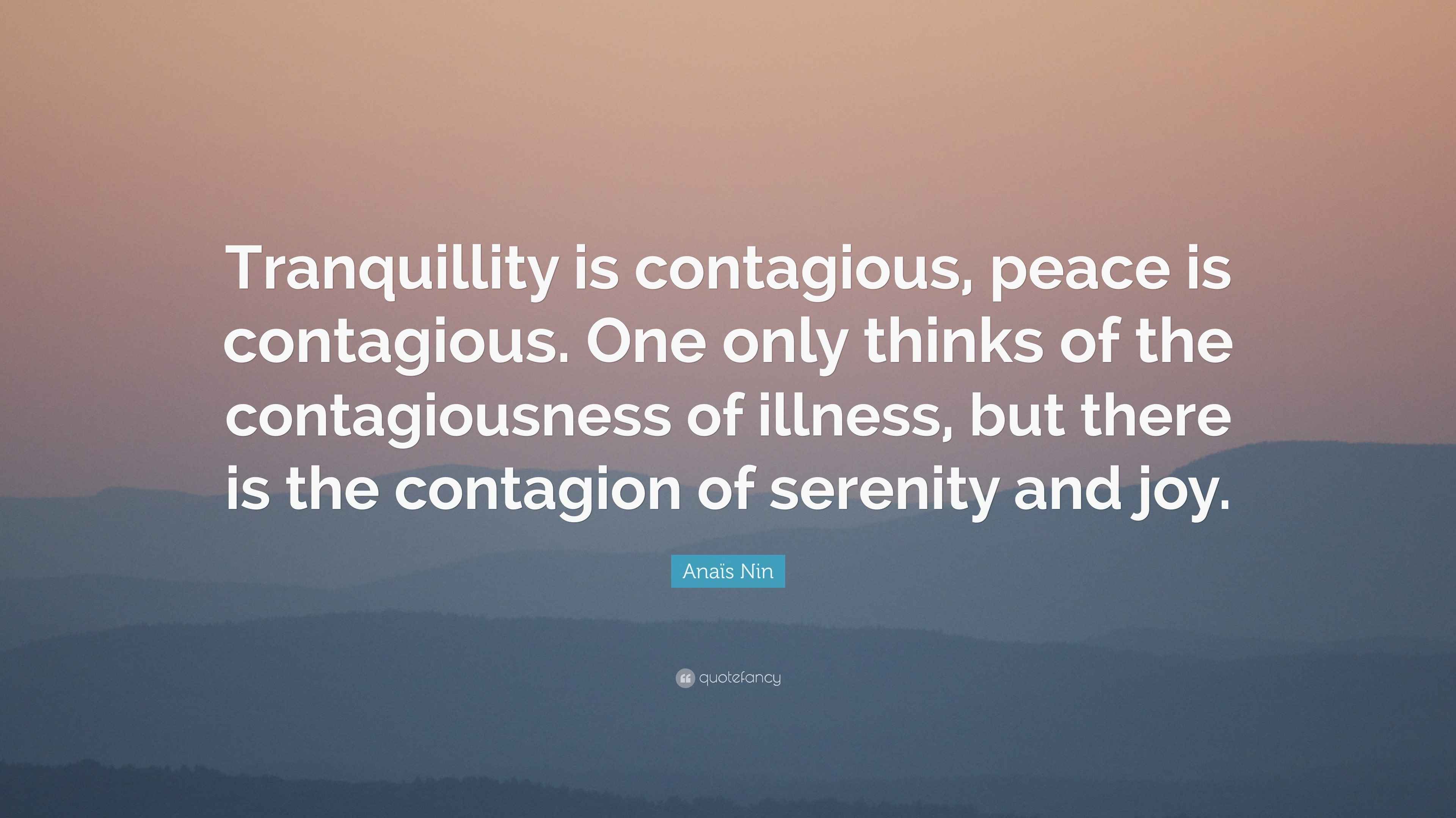 Anaïs Nin Quote: “Tranquillity is contagious, peace is contagious. One ...