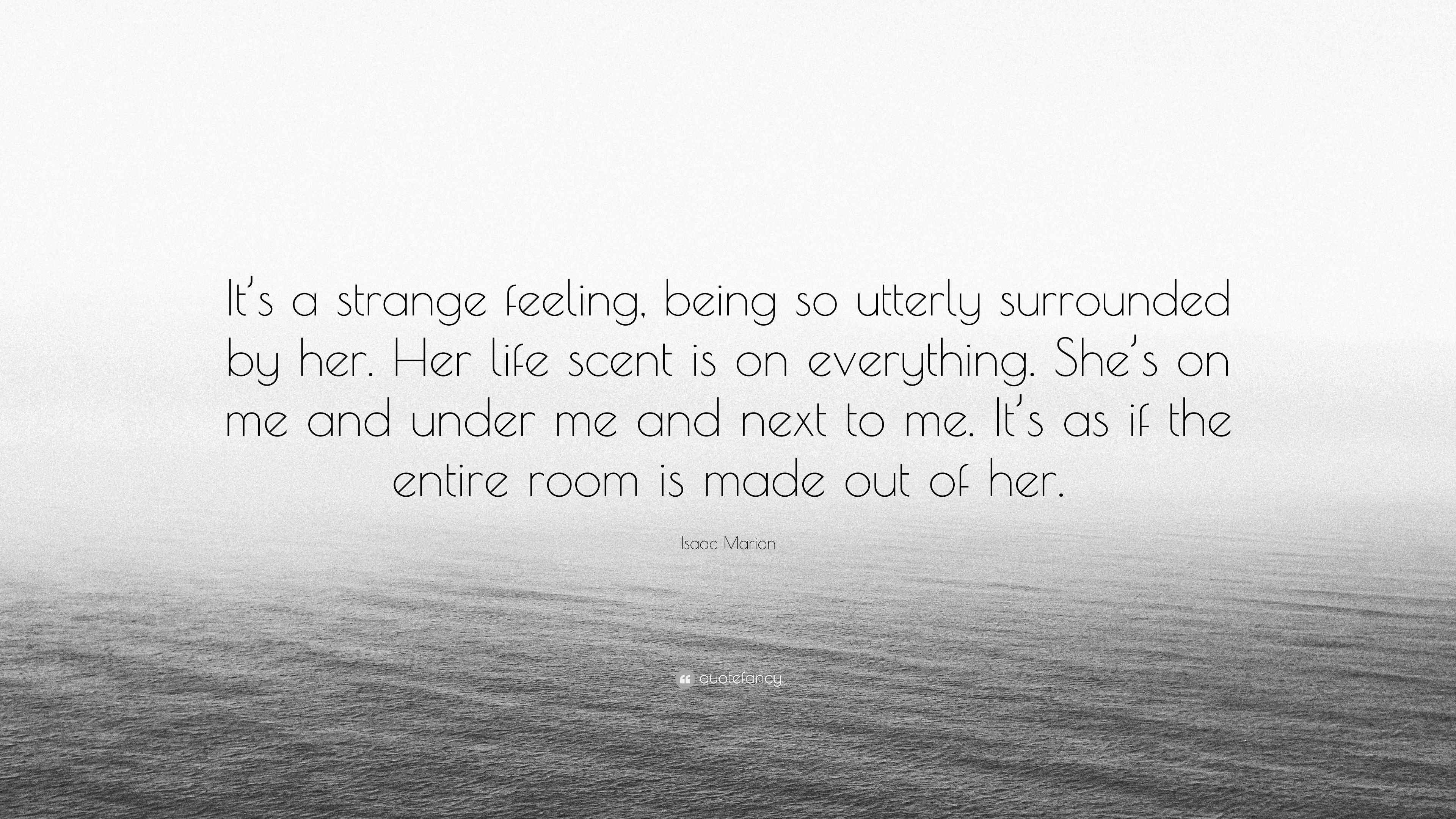 Isaac Marion Quote: “It’s a strange feeling, being so utterly ...