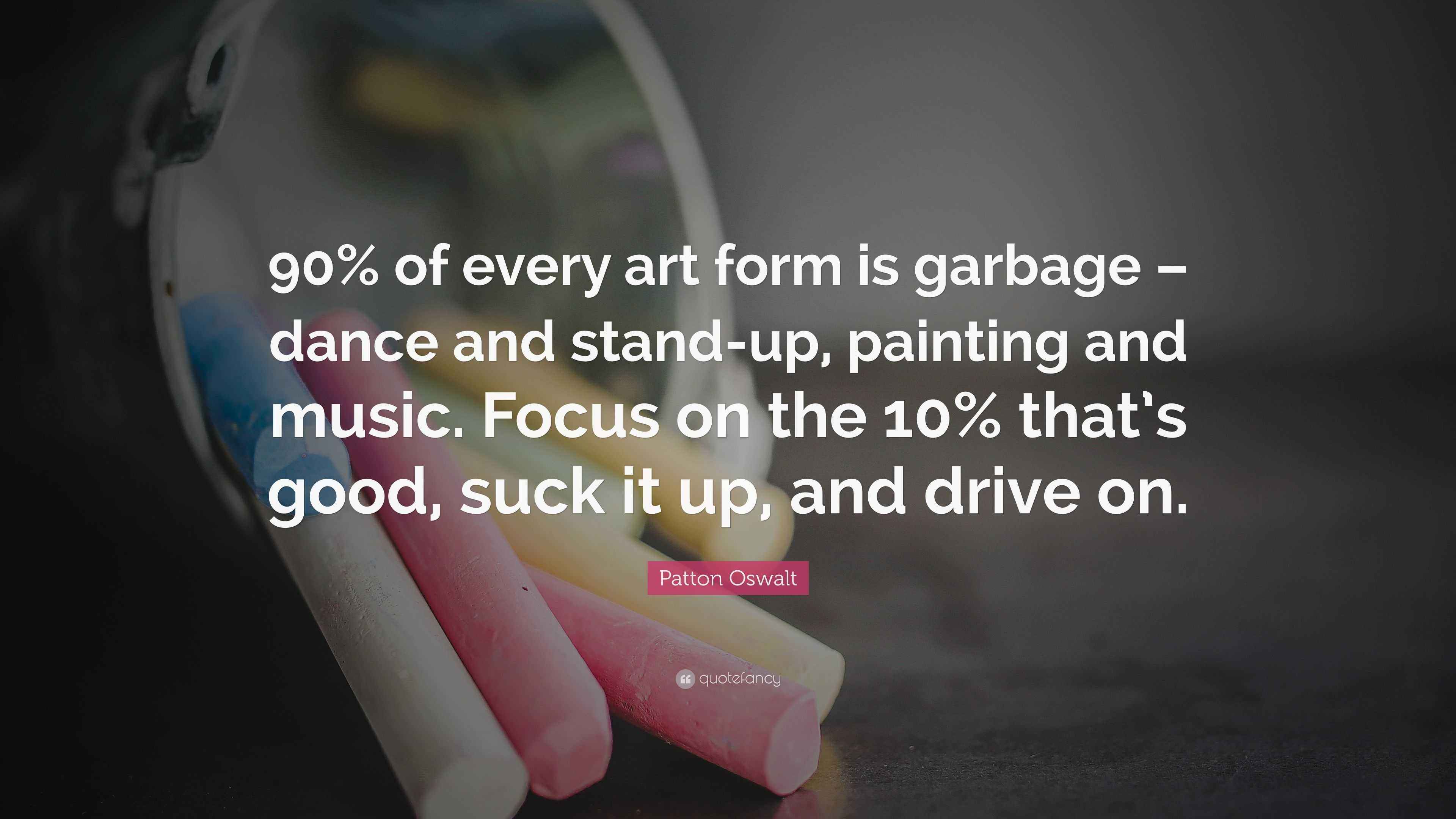 Patton Oswalt Quote: “90% of every art form is garbage – dance and ...