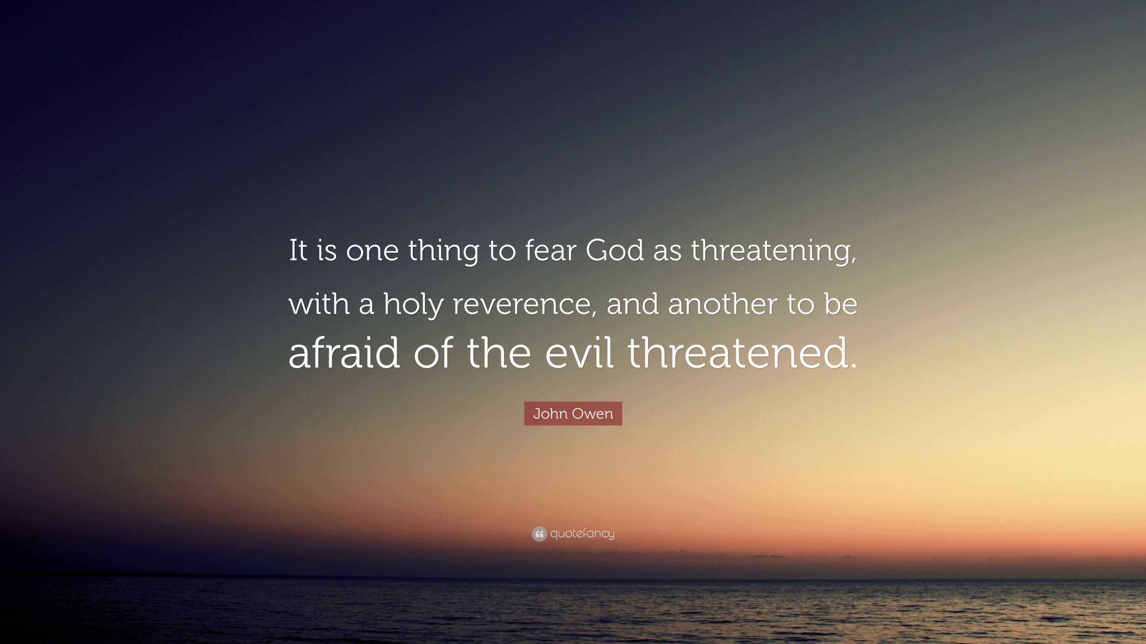 John Owen Quote: “It is one thing to fear God as threatening, with a ...