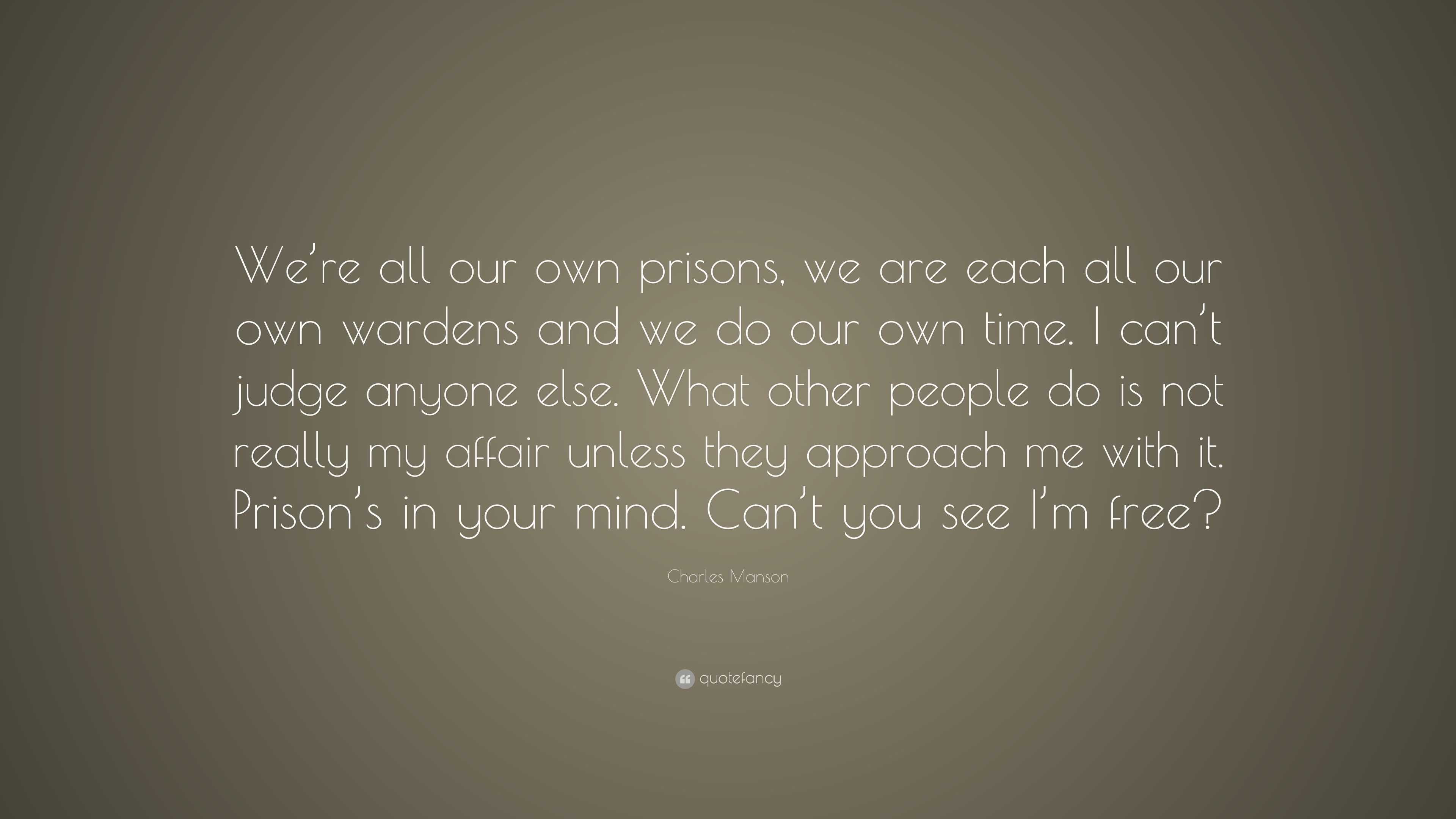Charles Manson Quote: “We’re all our own prisons, we are each all our ...