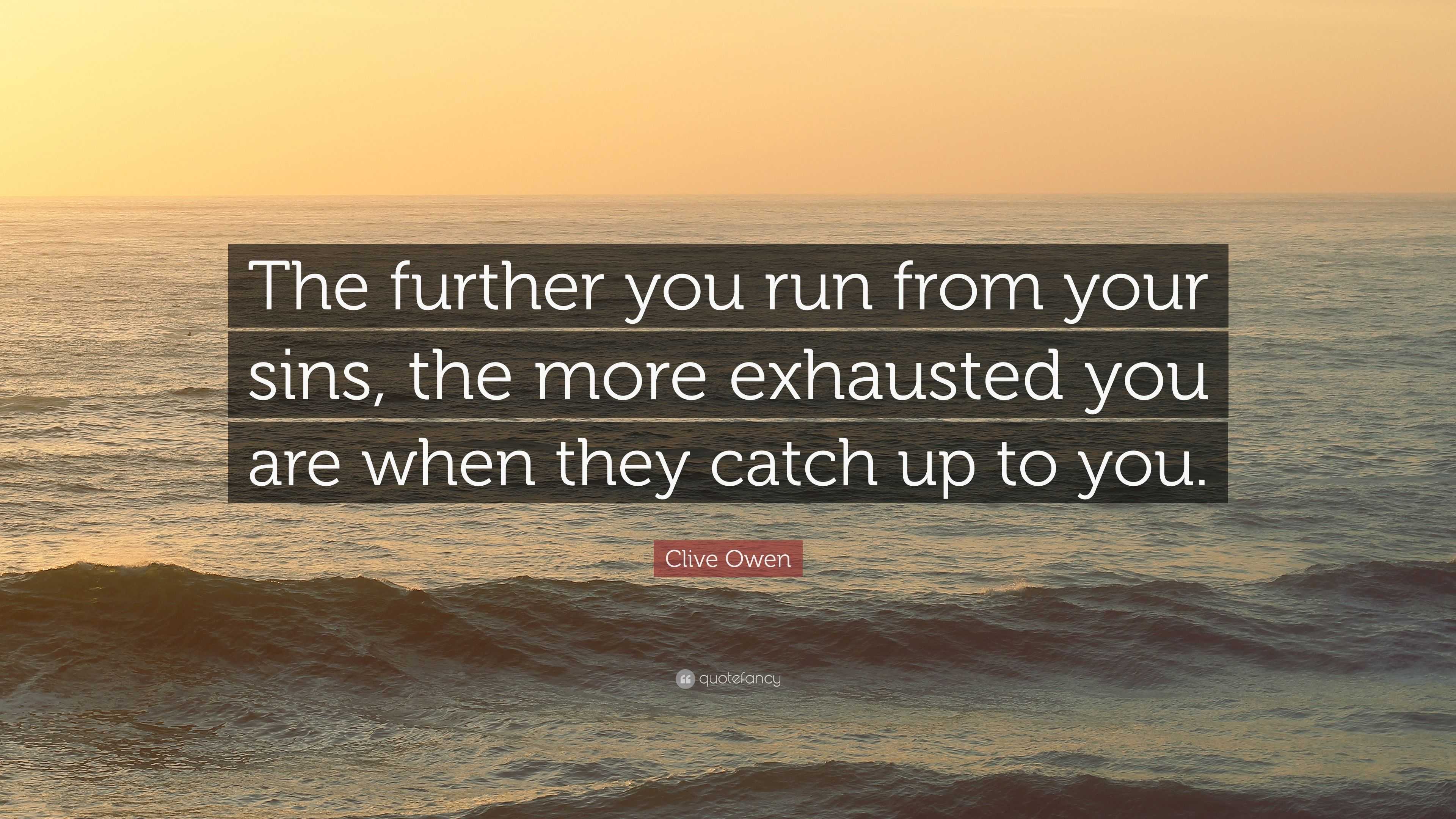 Clive Owen Quote: “The further you run from your sins, the more ...