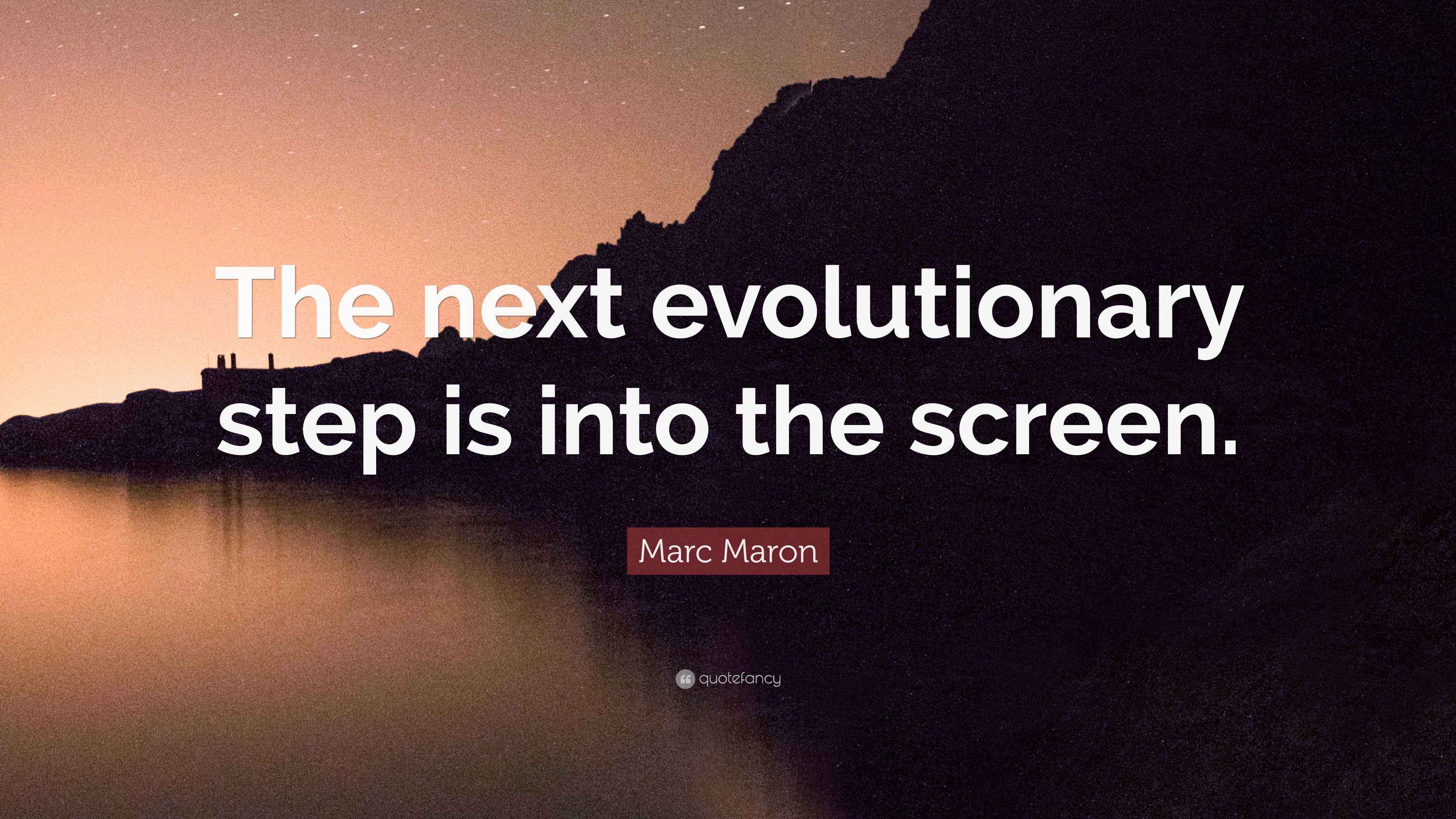 Marc Maron Quote: “The next evolutionary step is into the screen.”