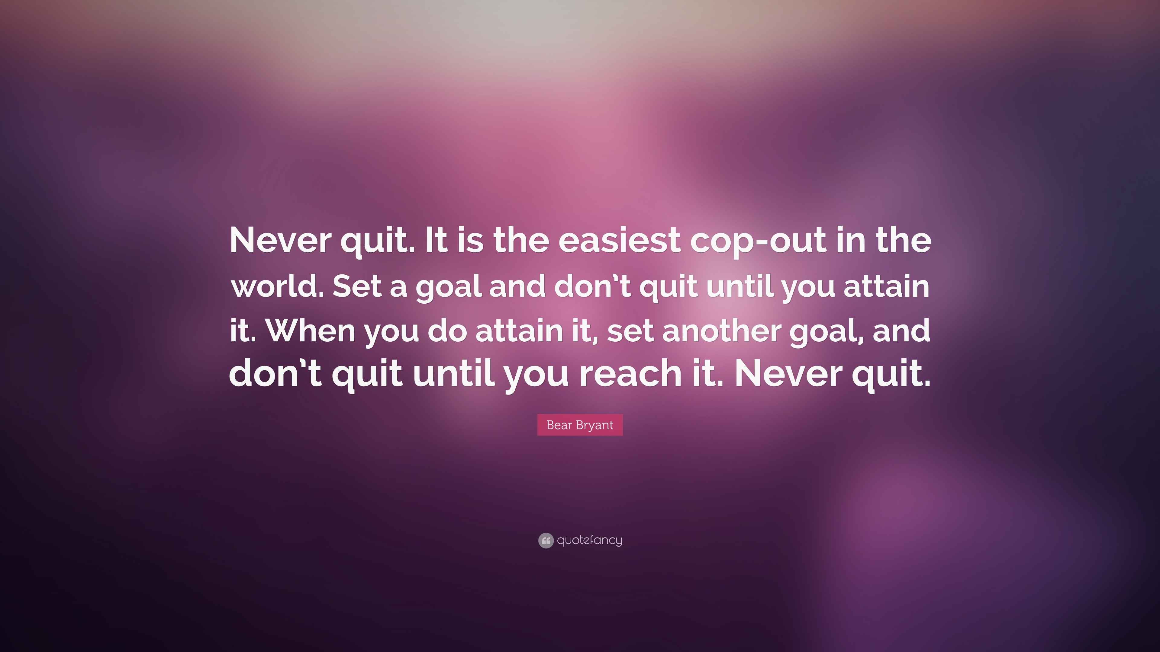 Bear Bryant Quote: “Never quit. It is the easiest cop-out in the world ...