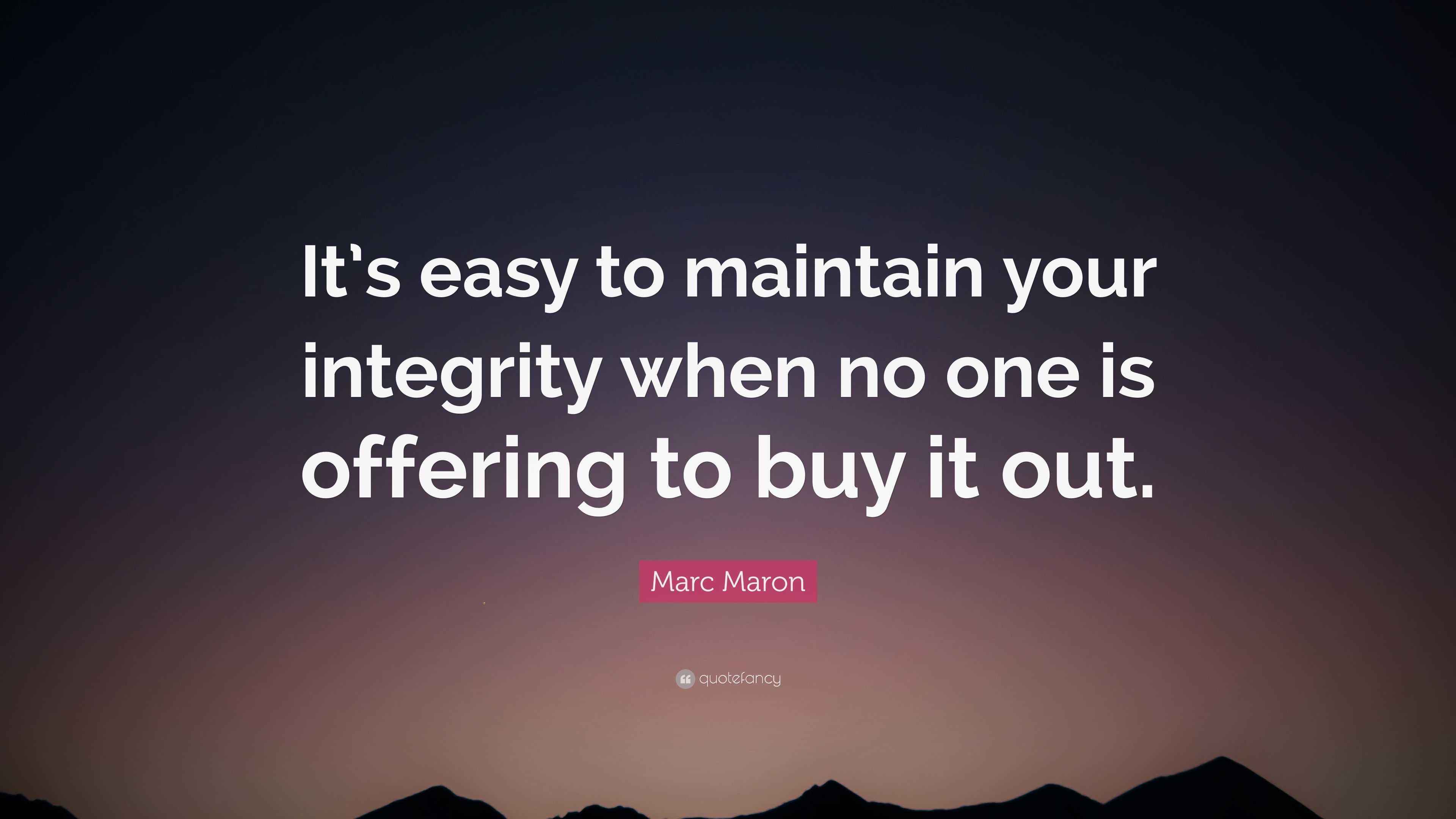Marc Maron Quote: “It’s easy to maintain your integrity when no one is ...