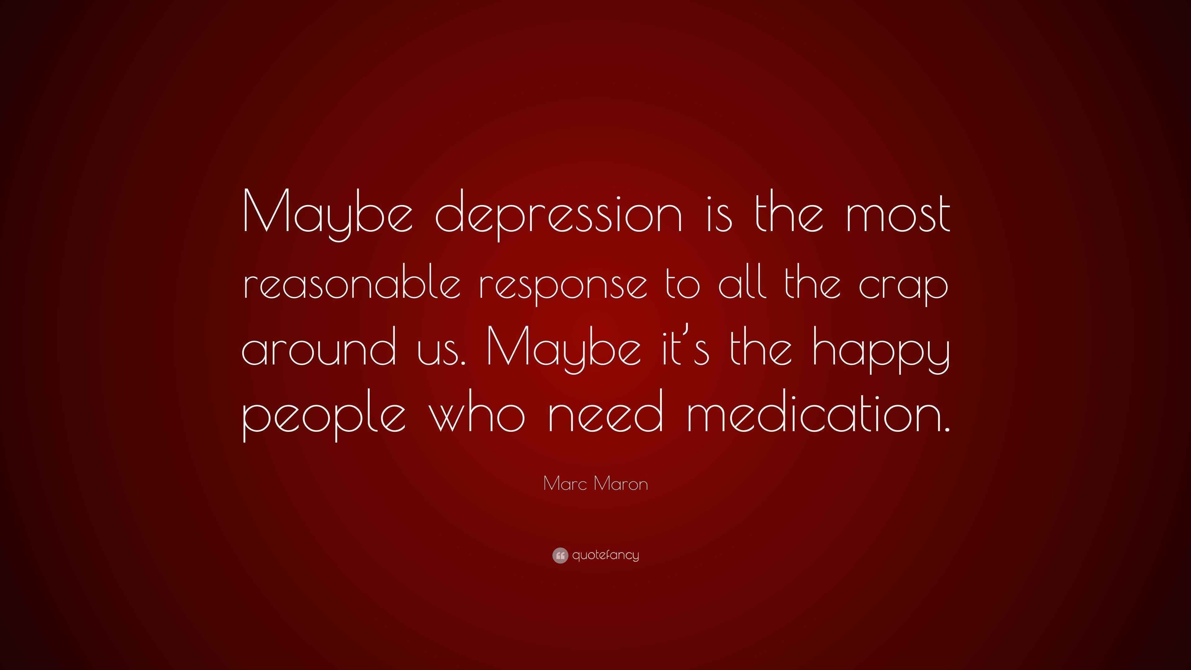 Marc Maron Quote: “Maybe depression is the most reasonable response to ...