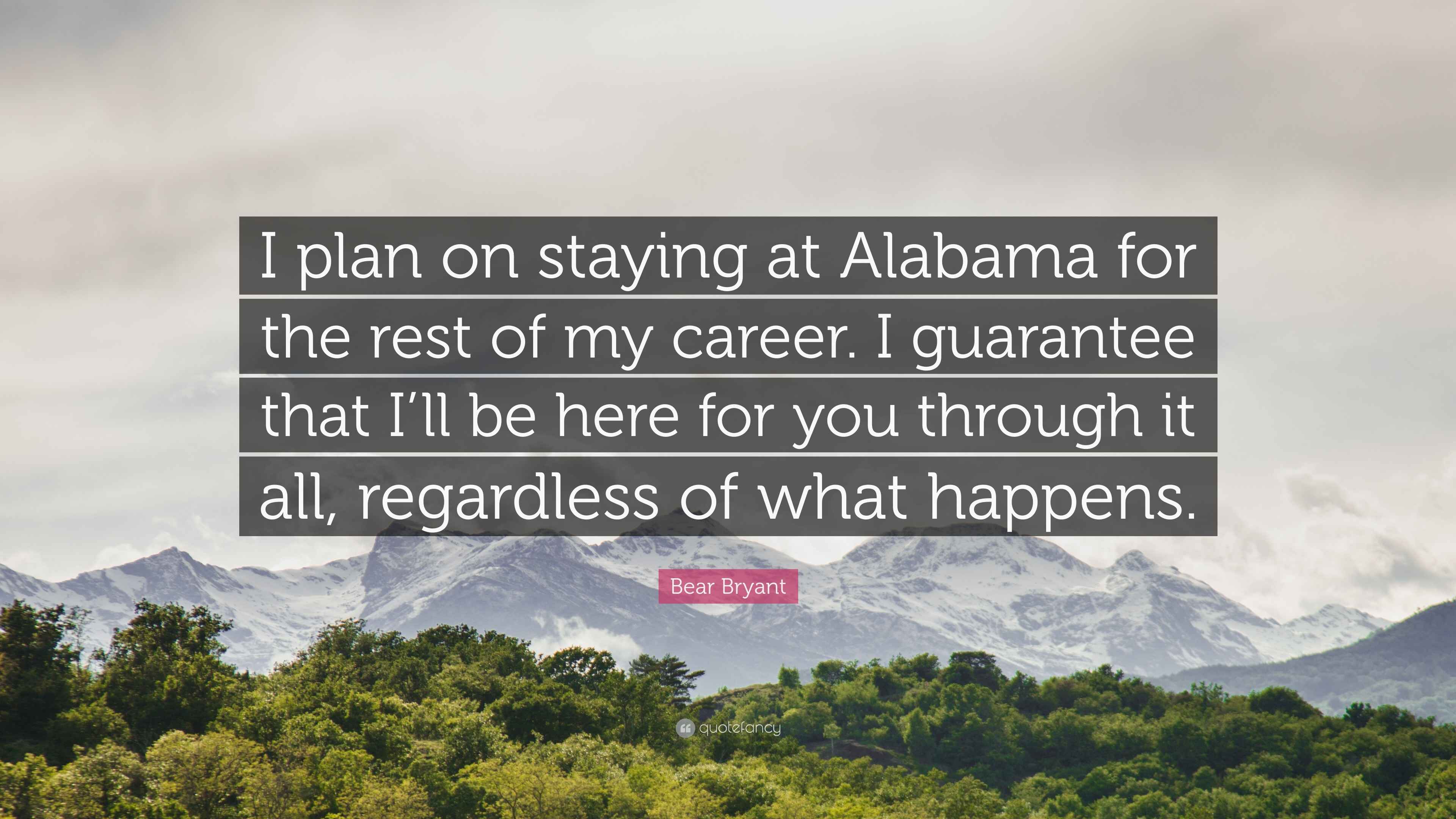 Bear Bryant Quote: “I plan on staying at Alabama for the rest of my ...