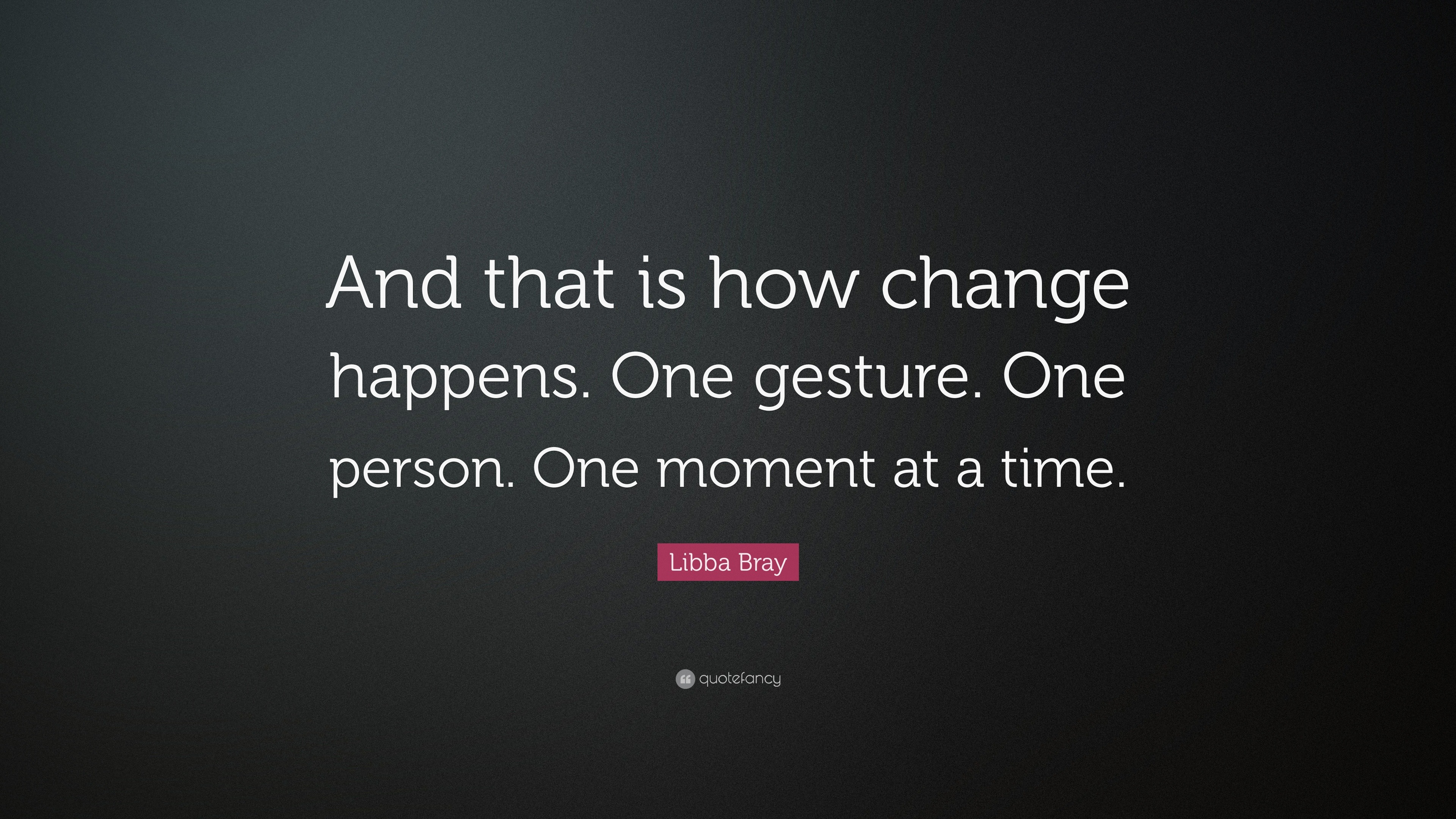 Libba Bray Quote: “And that is how change happens. One gesture. One ...