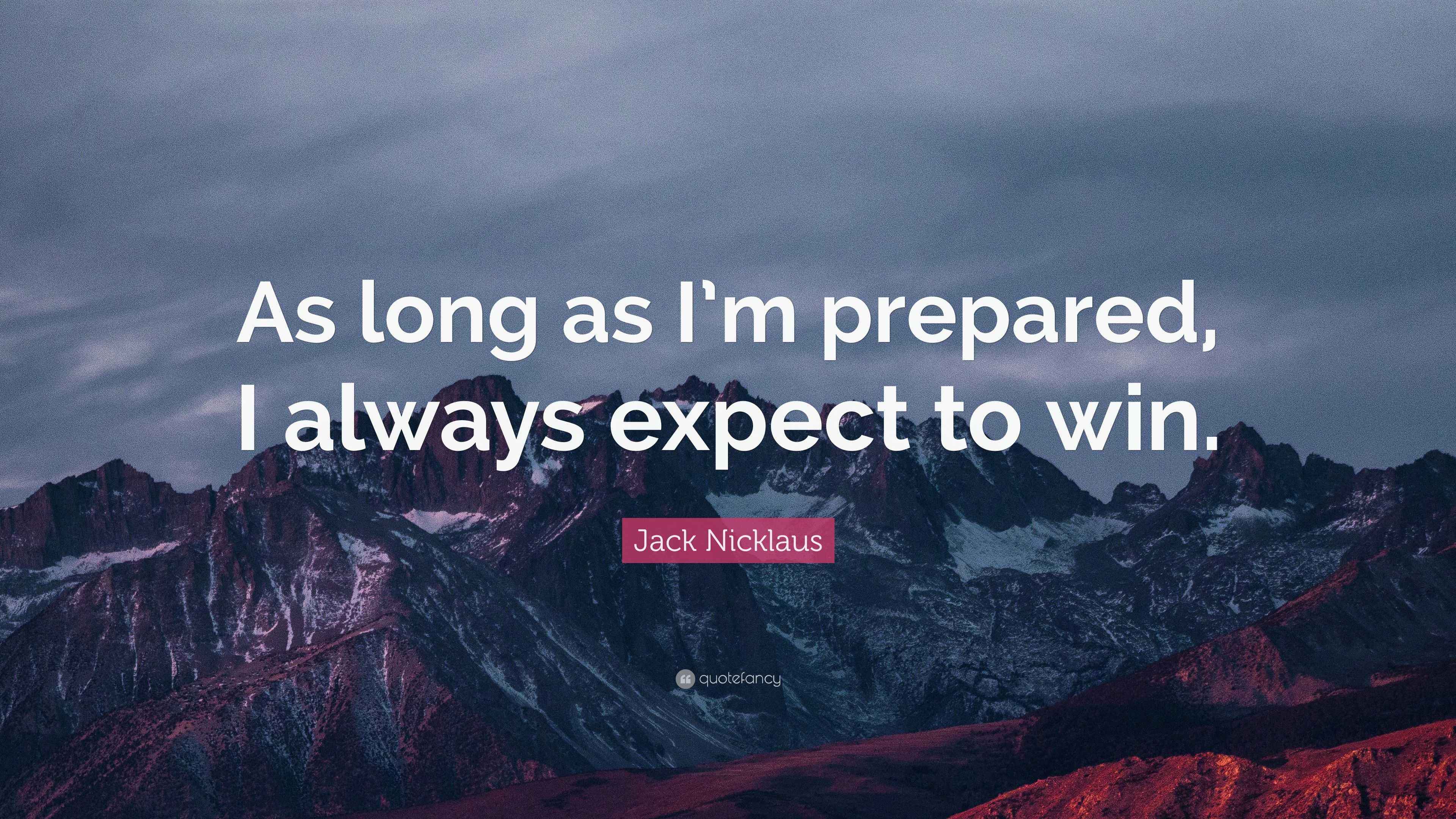 Jack Nicklaus Quote: “As long as I’m prepared, I always expect to win.”