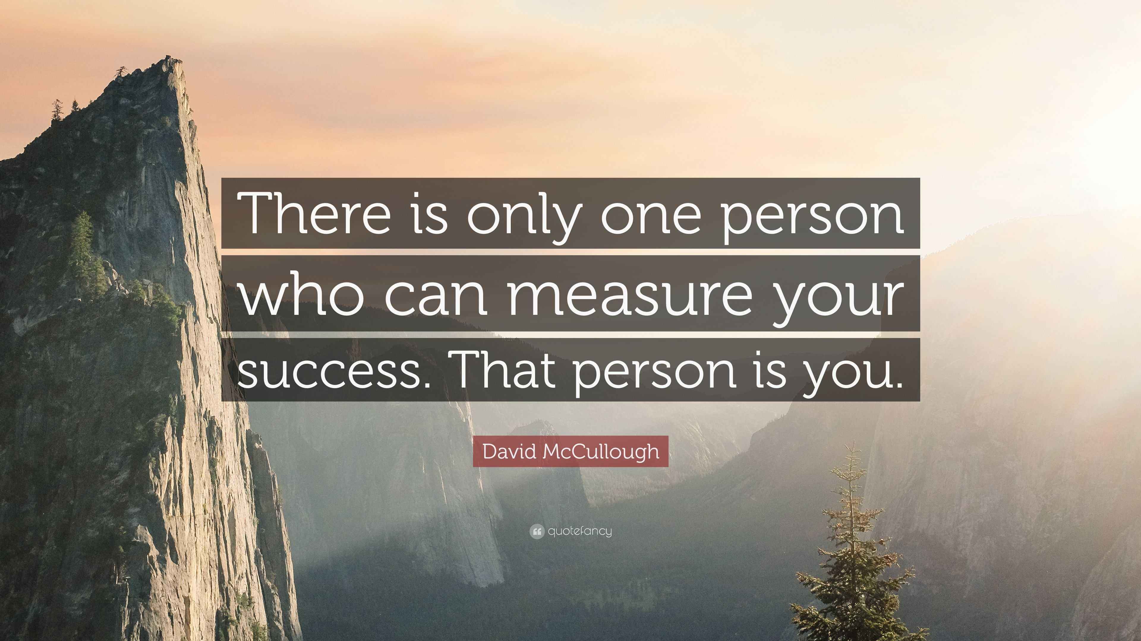 David McCullough Quote: “There is only one person who can measure your ...