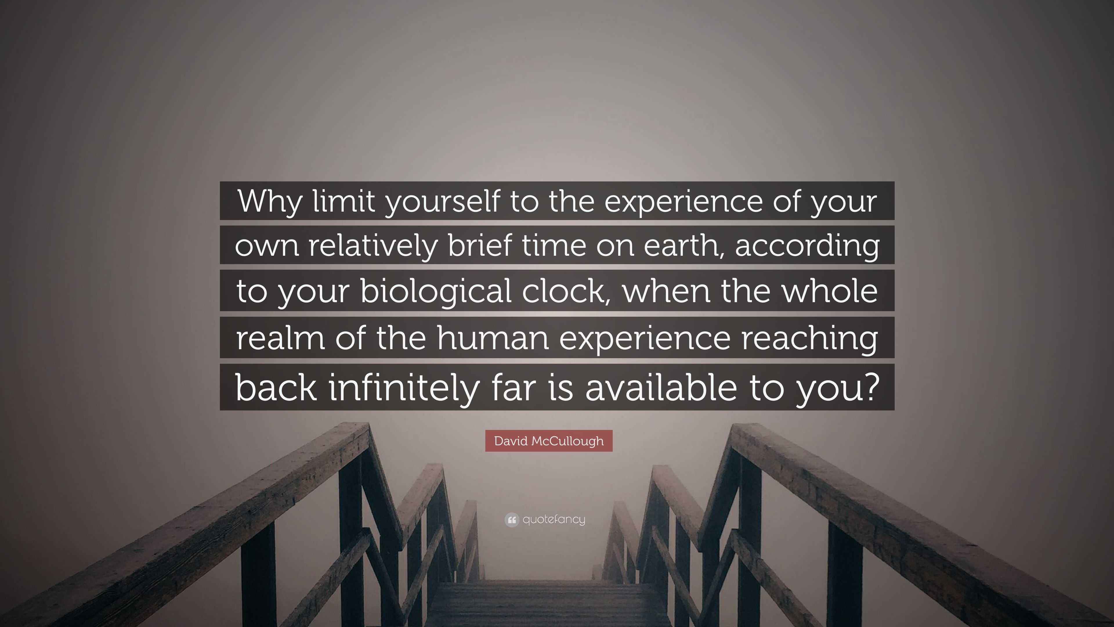 David McCullough Quote: “Why limit yourself to the experience of your ...