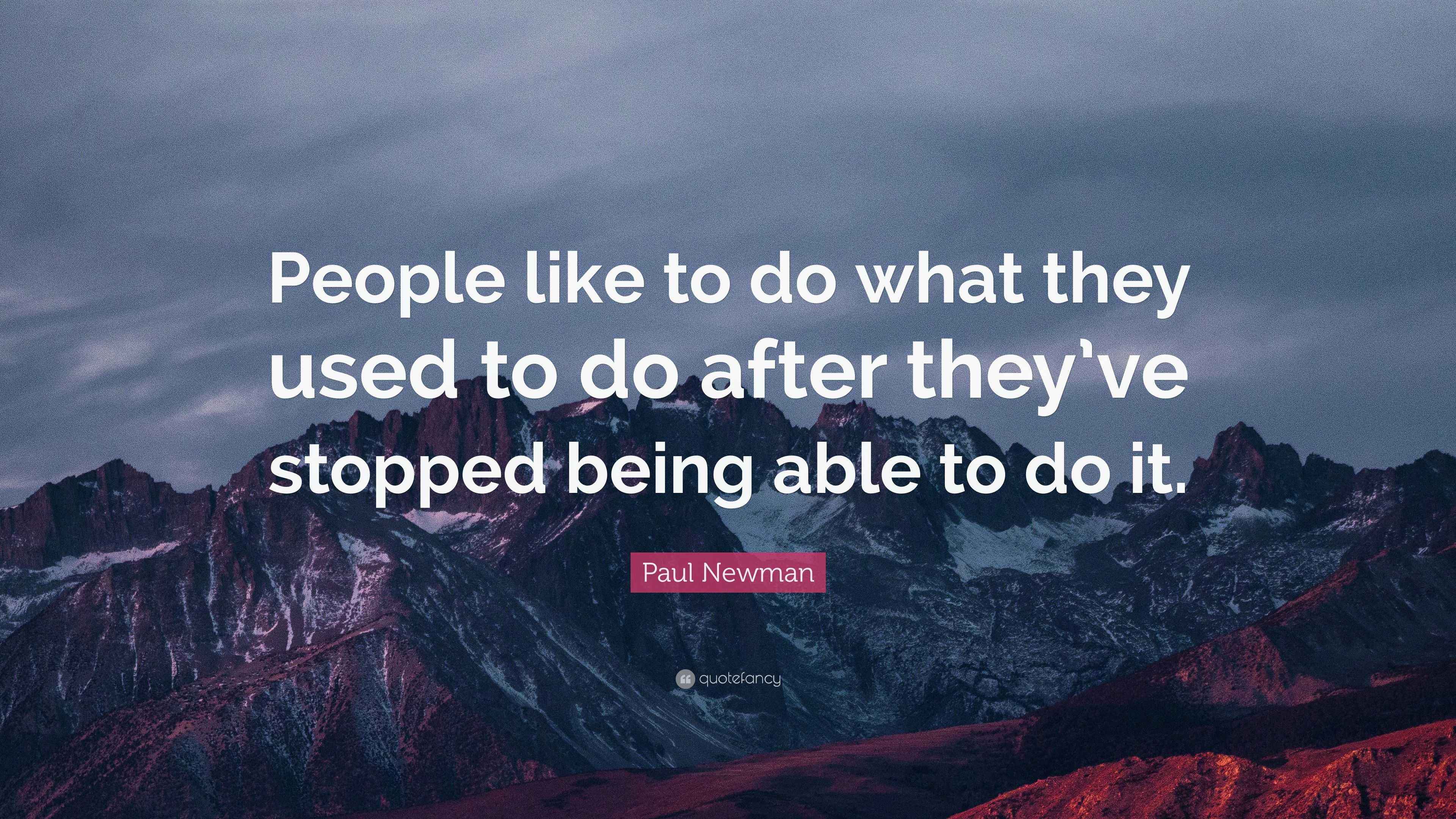 Paul Newman Quote: “People like to do what they used to do after they ...