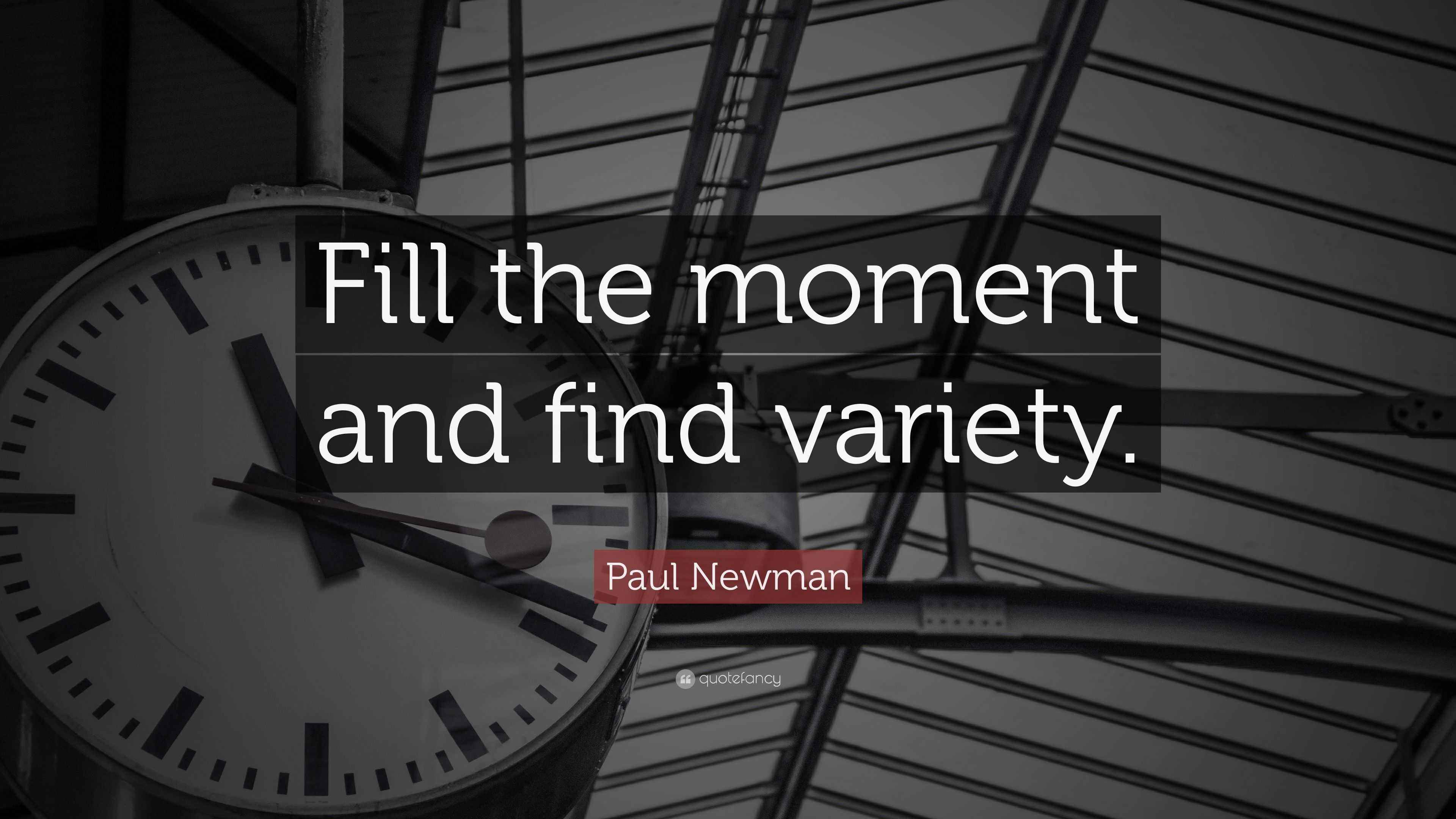 Paul Newman Quote: “Fill the moment and find variety.”