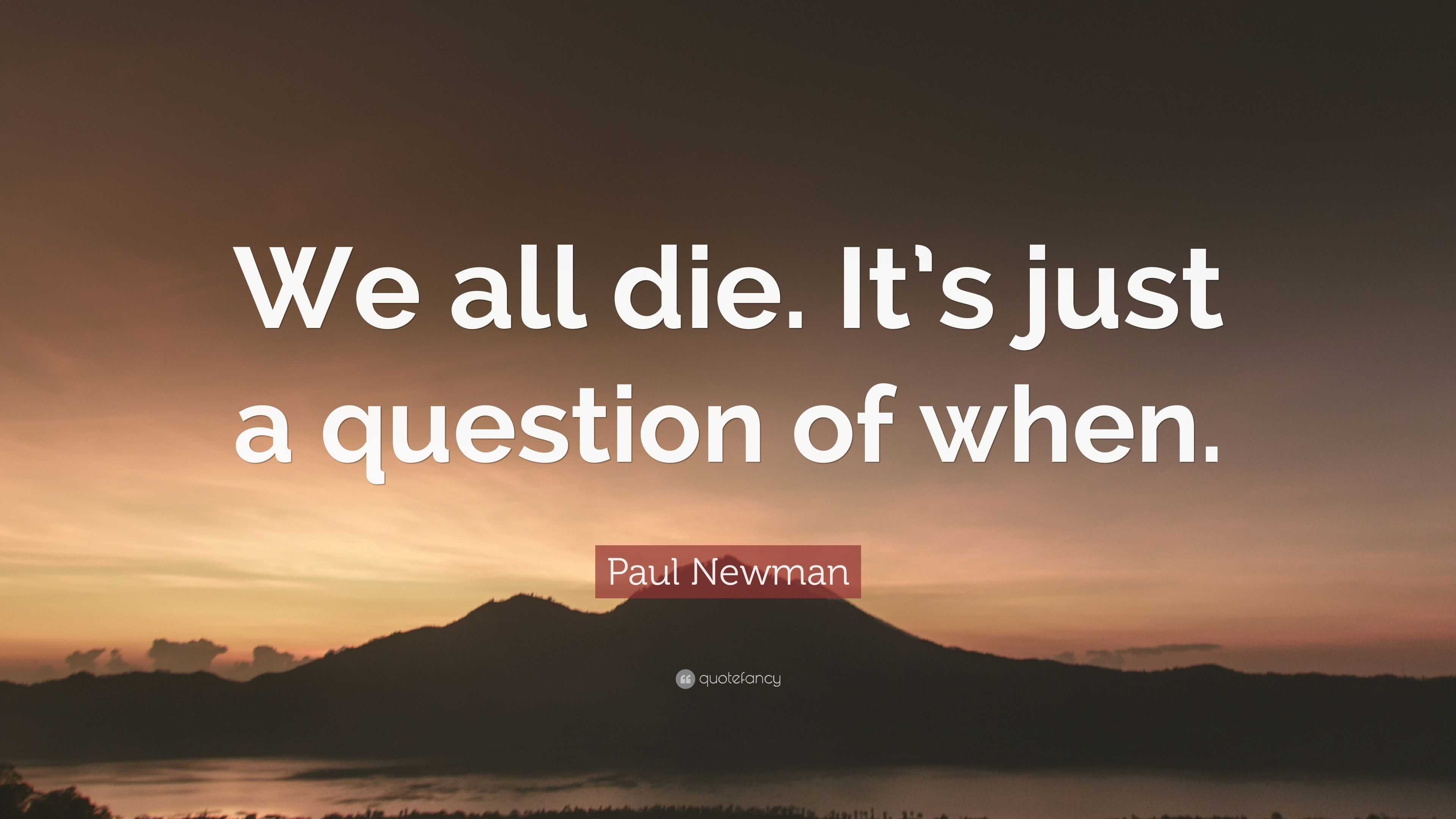 Paul Newman Quote: “We all die. It’s just a question of when.”