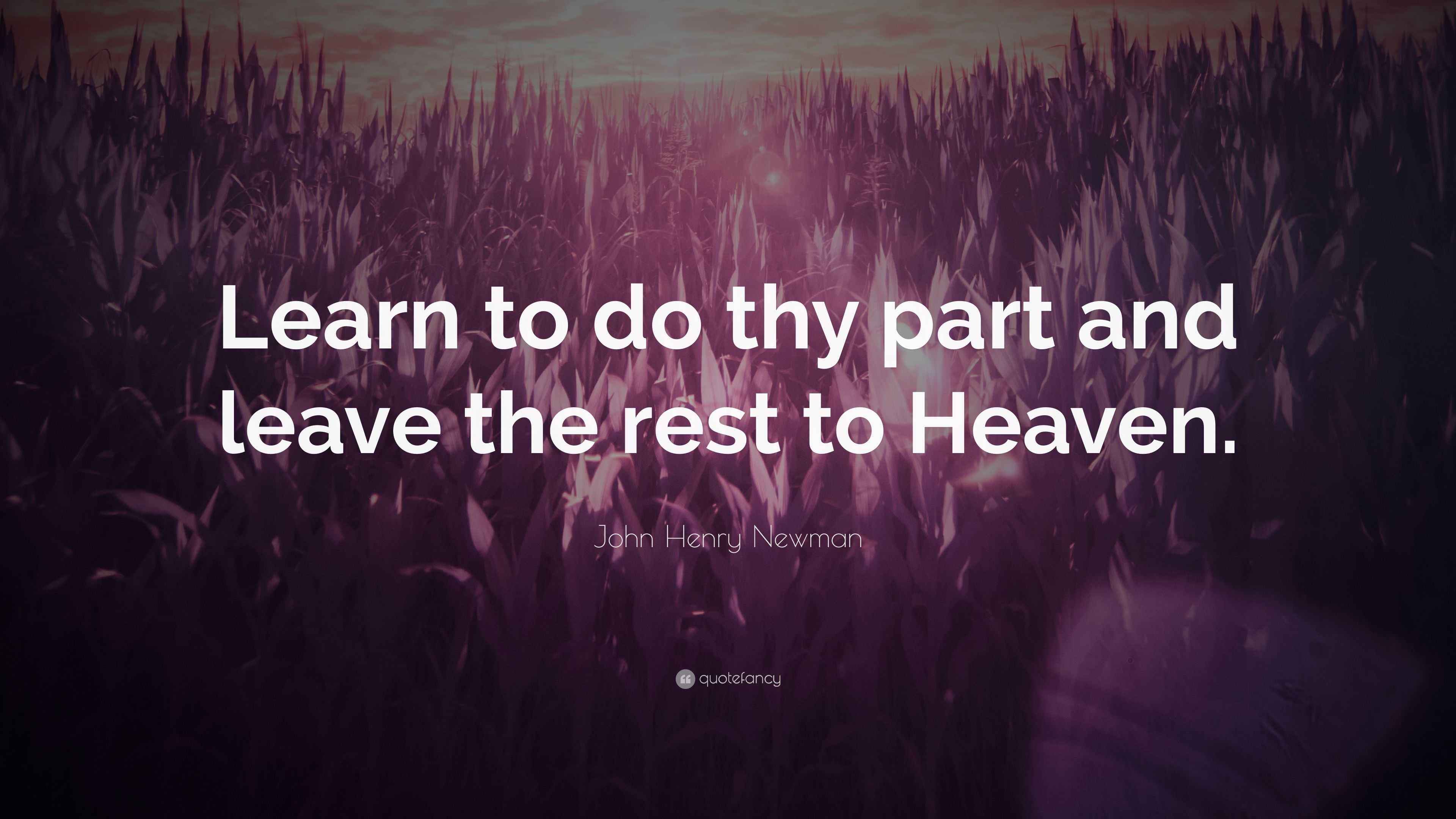 John Henry Newman Quote: “Learn to do thy part and leave the rest to ...