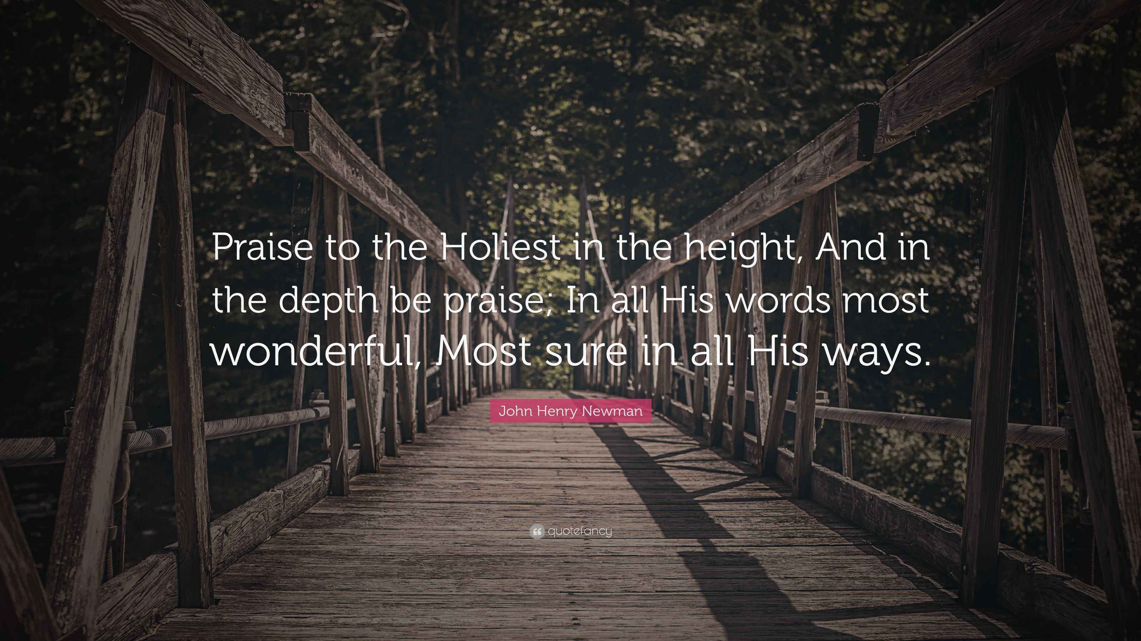 John Henry Newman Quote: “Praise to the Holiest in the height, And in ...